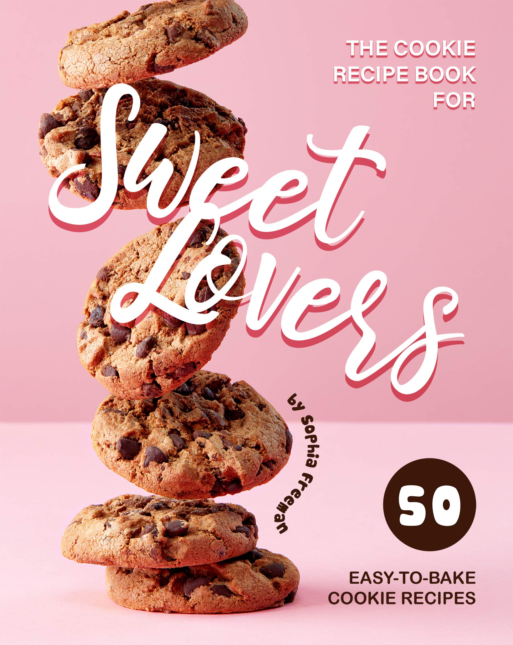 The Cookie Recipe Book for Sweet Lovers: 50 Easy-to-Bake Cookie Recipes ...