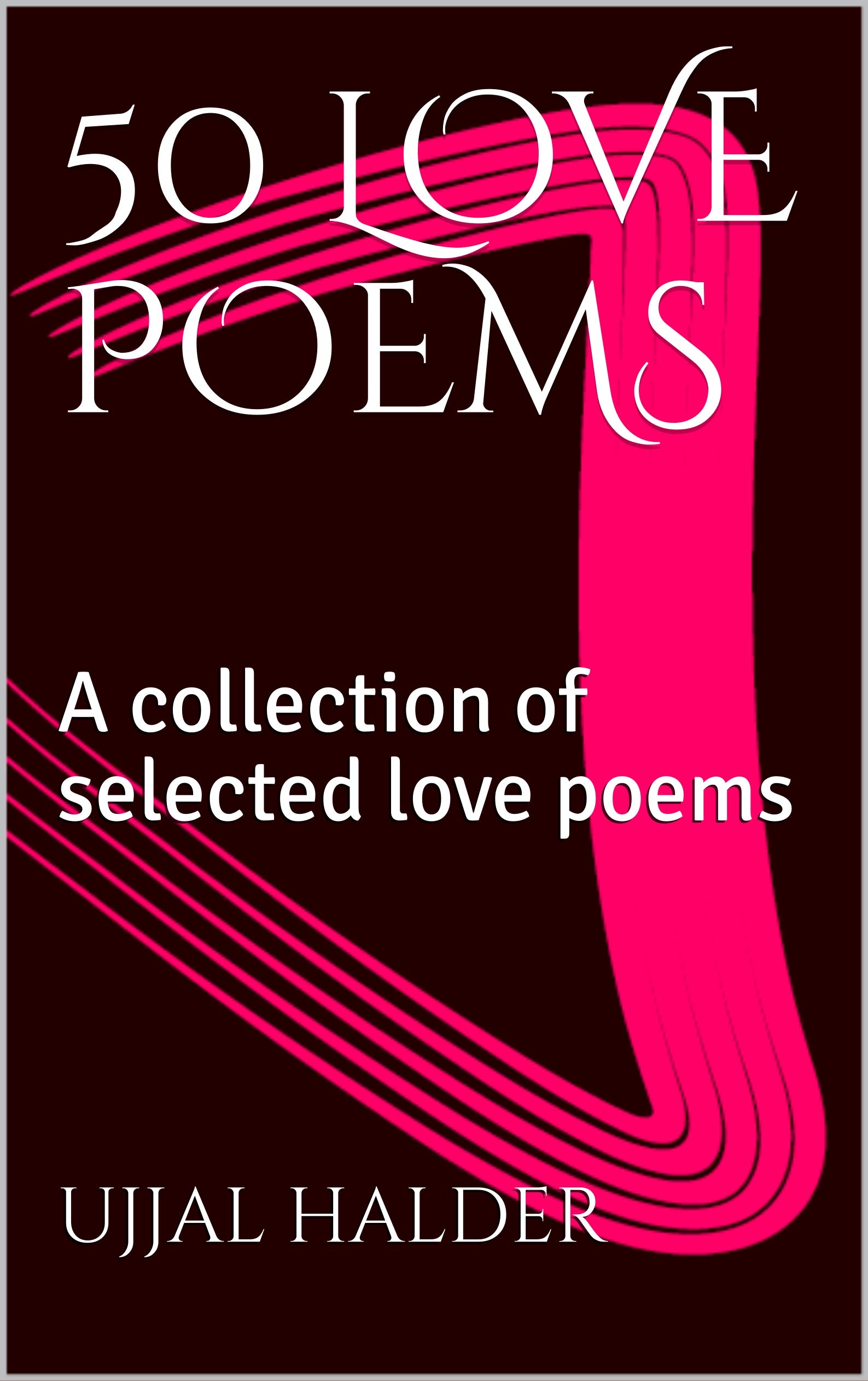 50 LOVE POEMS: A collection of selected love poems by UJJAL HALDER ...