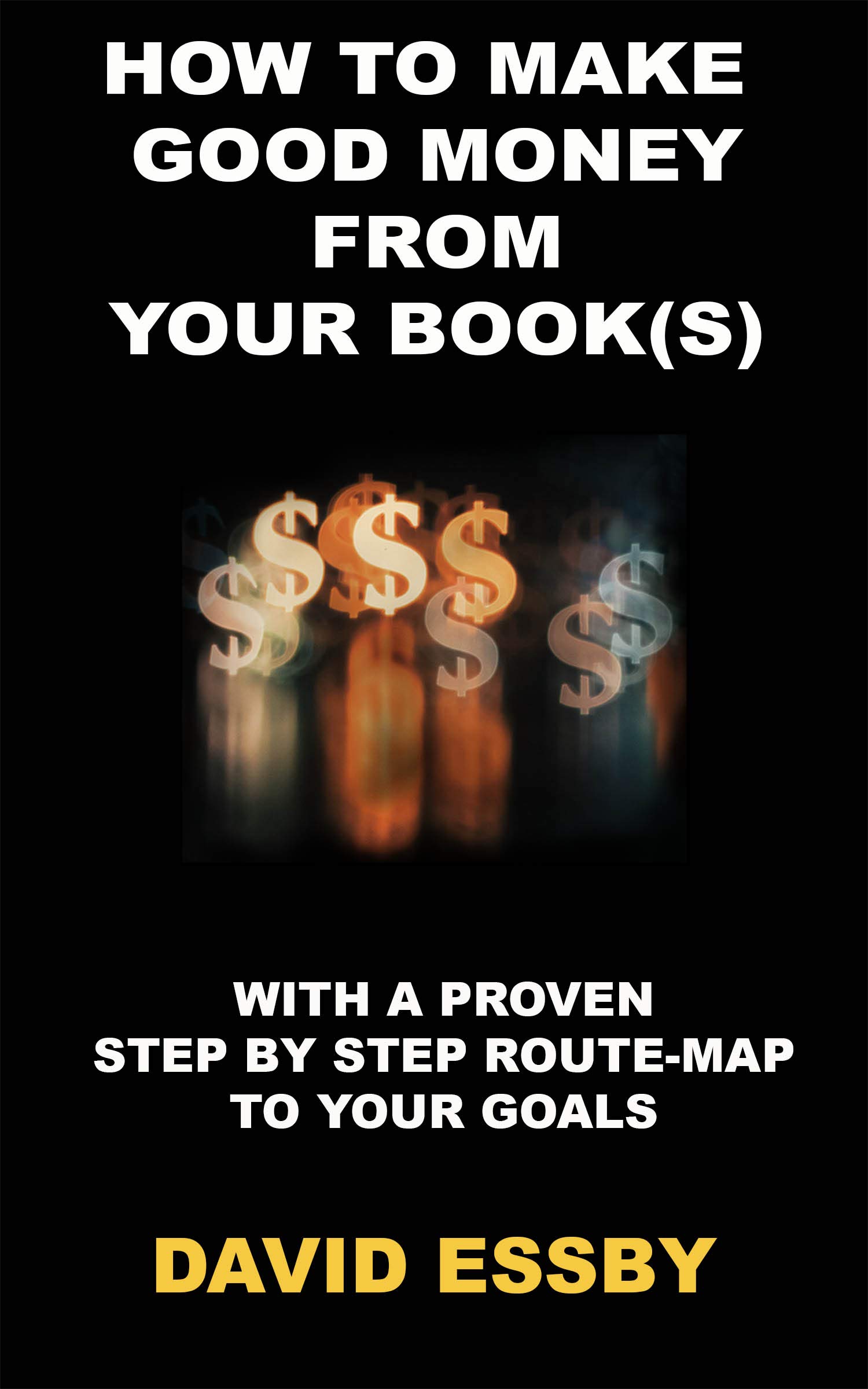 HOW TO MAKE GOOD MONEY FROM YOUR BOOK(S): WITH A PROVEN STEP BY STEP ...