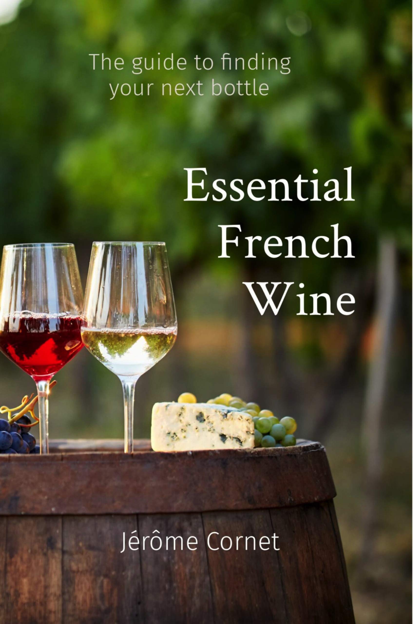Essential French Wine: The guide to picking your next bottle by Jérôme ...