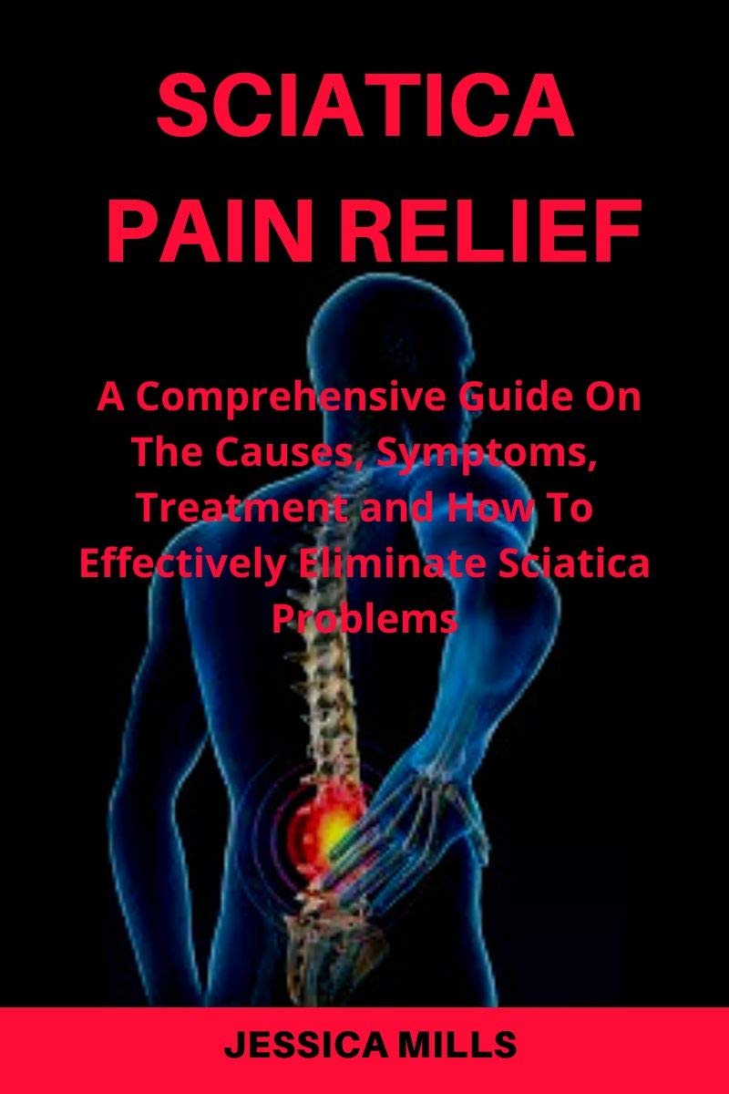 SCIATICA PAIN RELIEF: A Comprehensive Guide On The Causes, Symptoms ...