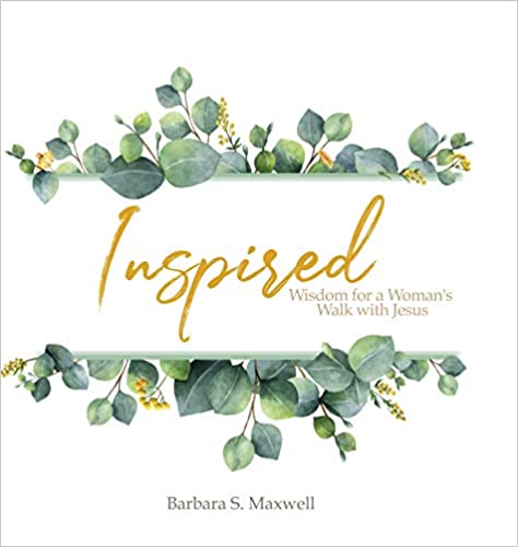 Inspired: Wisdom for a Woman's Walk with Jesus by Barbara S. Maxwell | Goodreads