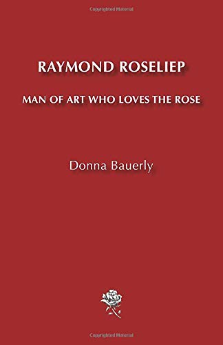 Raymond Roseliep: Man of Art Who Loves the Rose by Donna Bauerly ...