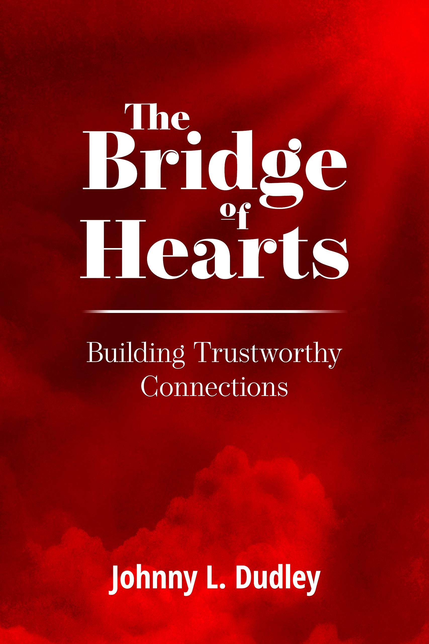 The Bridge of Hearts: Building Trustworthy Connections by Johnny L ...