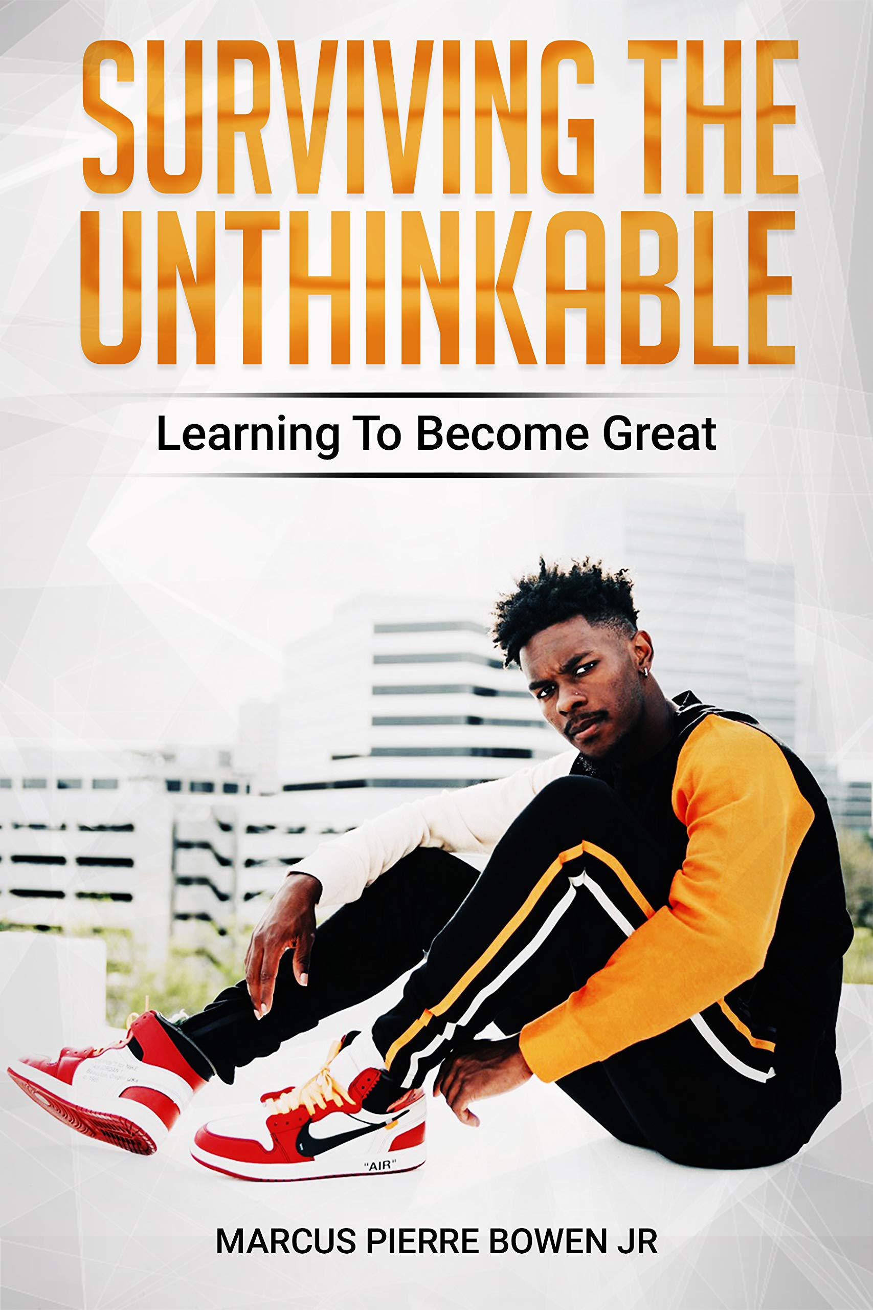 Surviving the Unthinkable: Learning to Become Great by Marcus Bowen ...