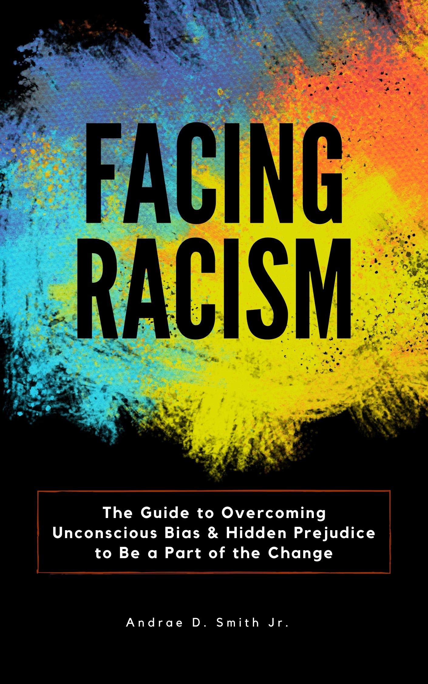 Facing Racism: The Guide to Overcoming Unconscious Bias and Hidden ...