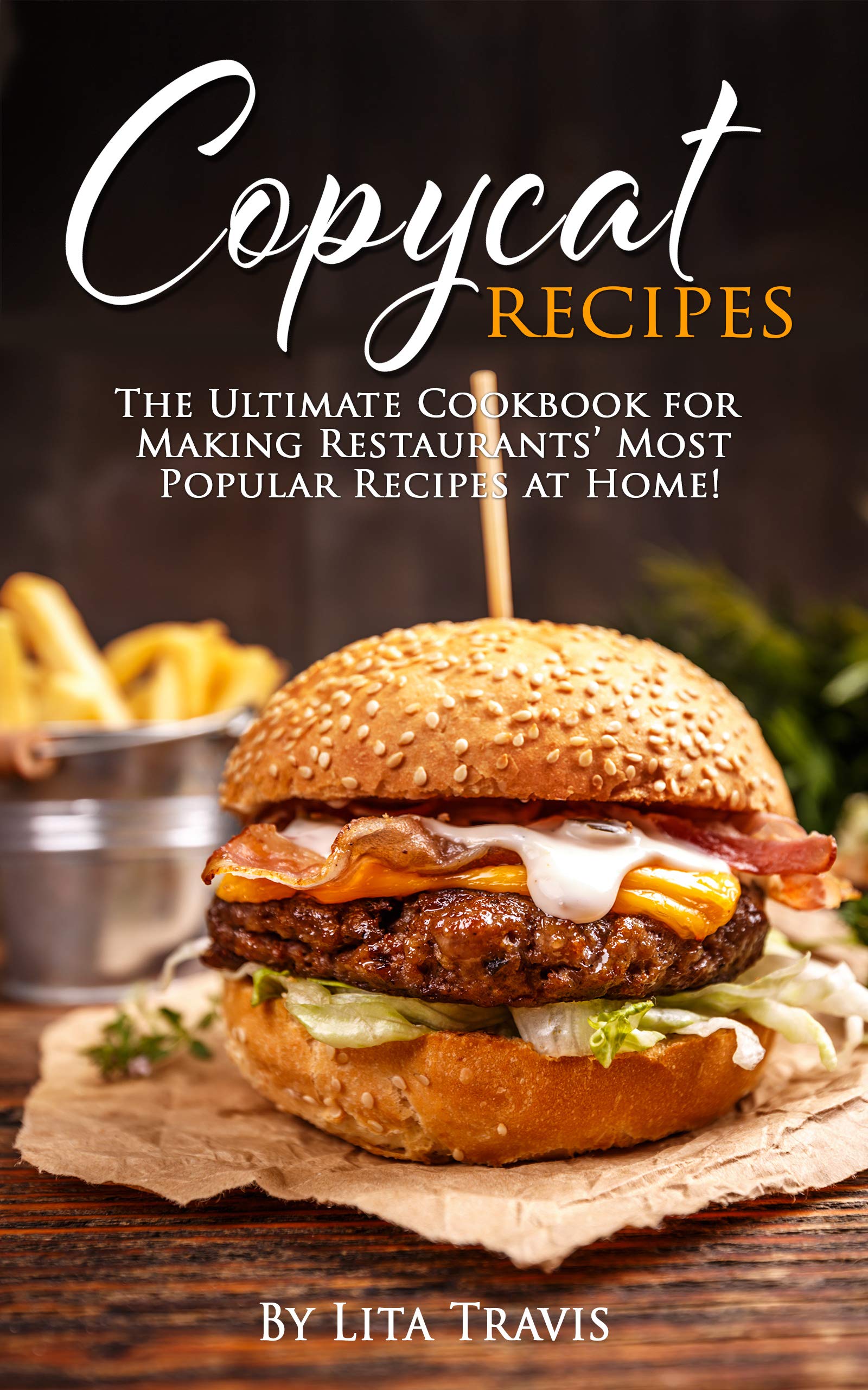 Copycat Recipes: A Complete Cookbook to Start Making the Most Famous ...