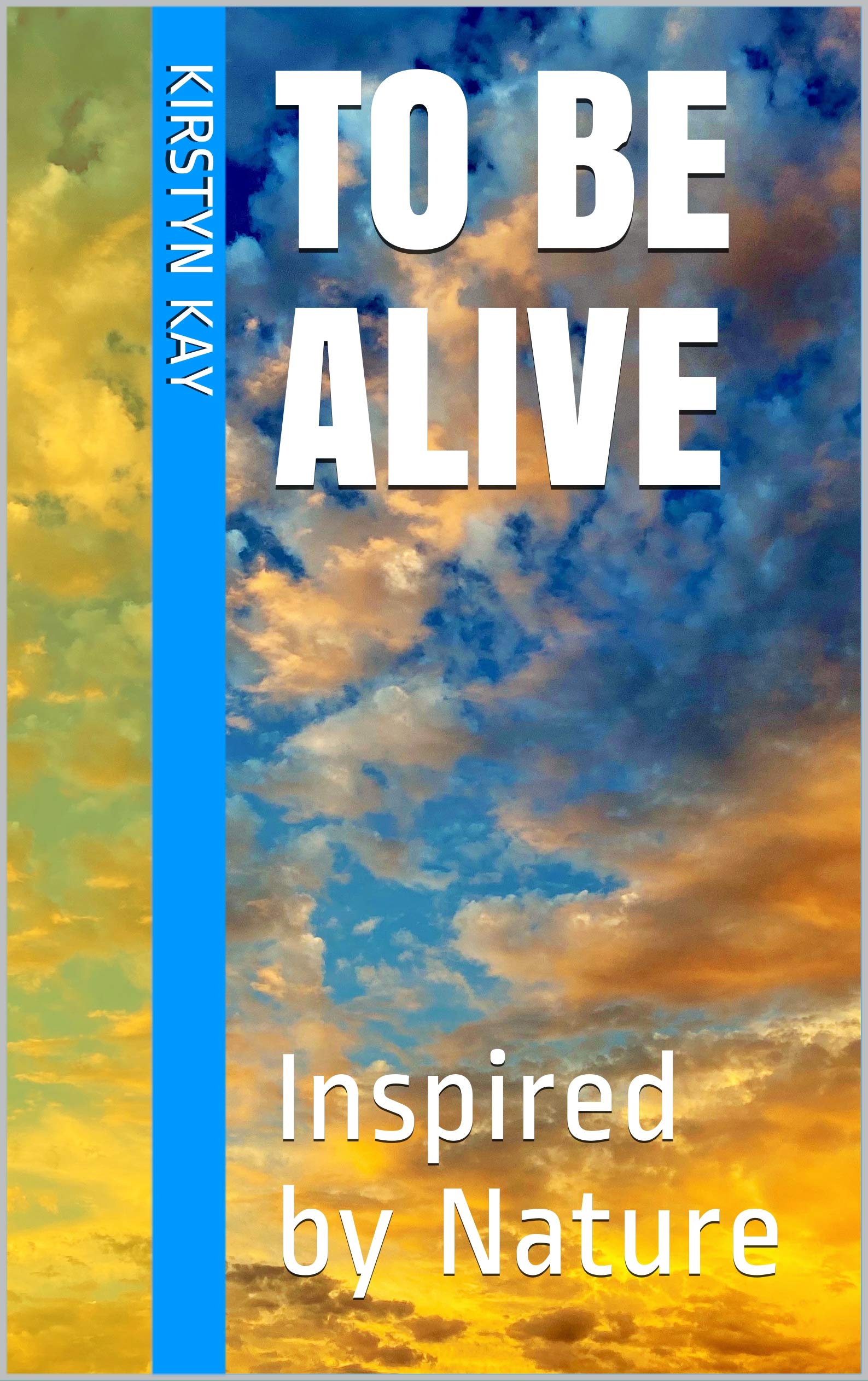 To Be Alive: Inspired by Nature by Kirstyn Kay | Goodreads