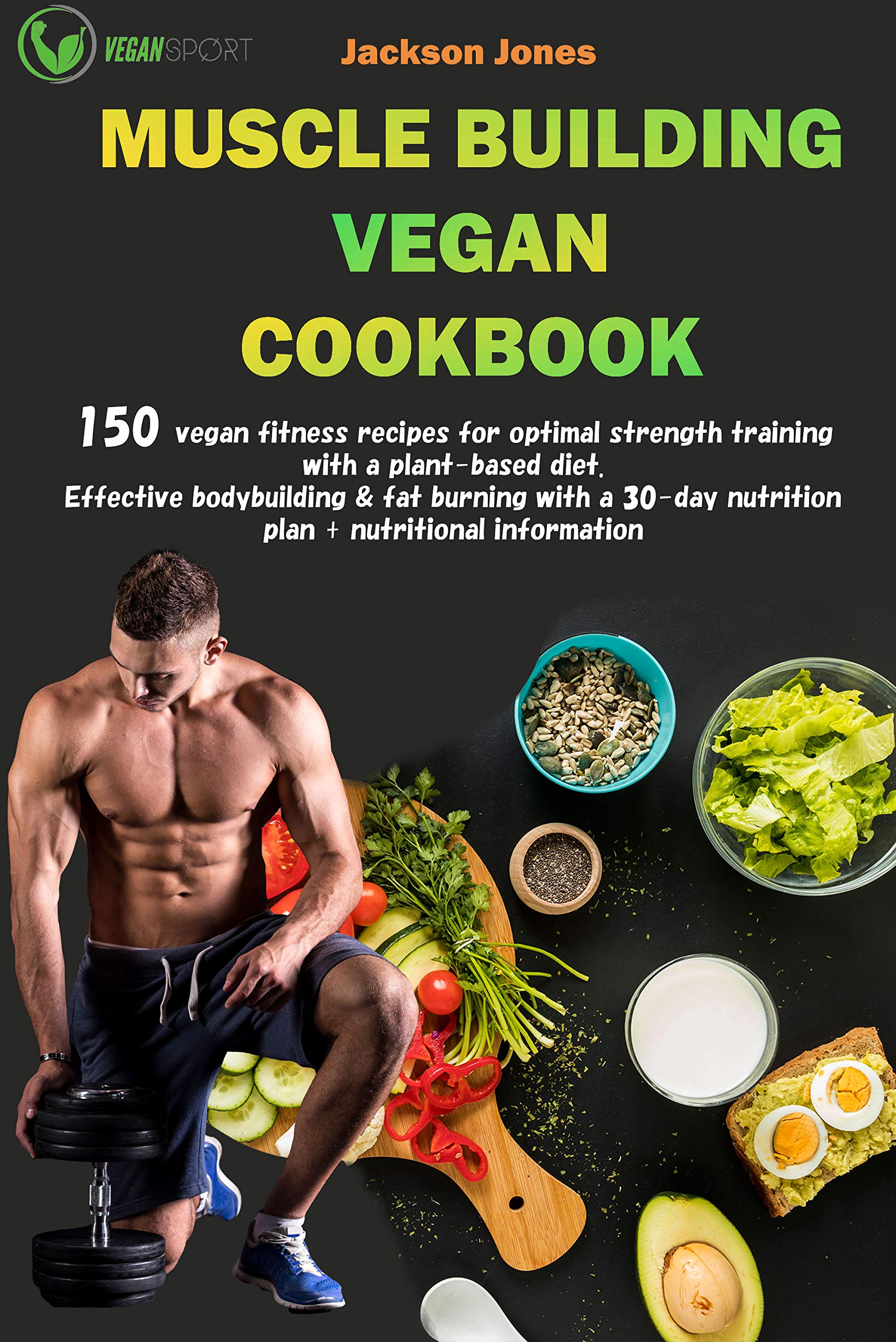 Muscle Building Vegan Cookbook:150 vegan fitness recipes for optimal ...