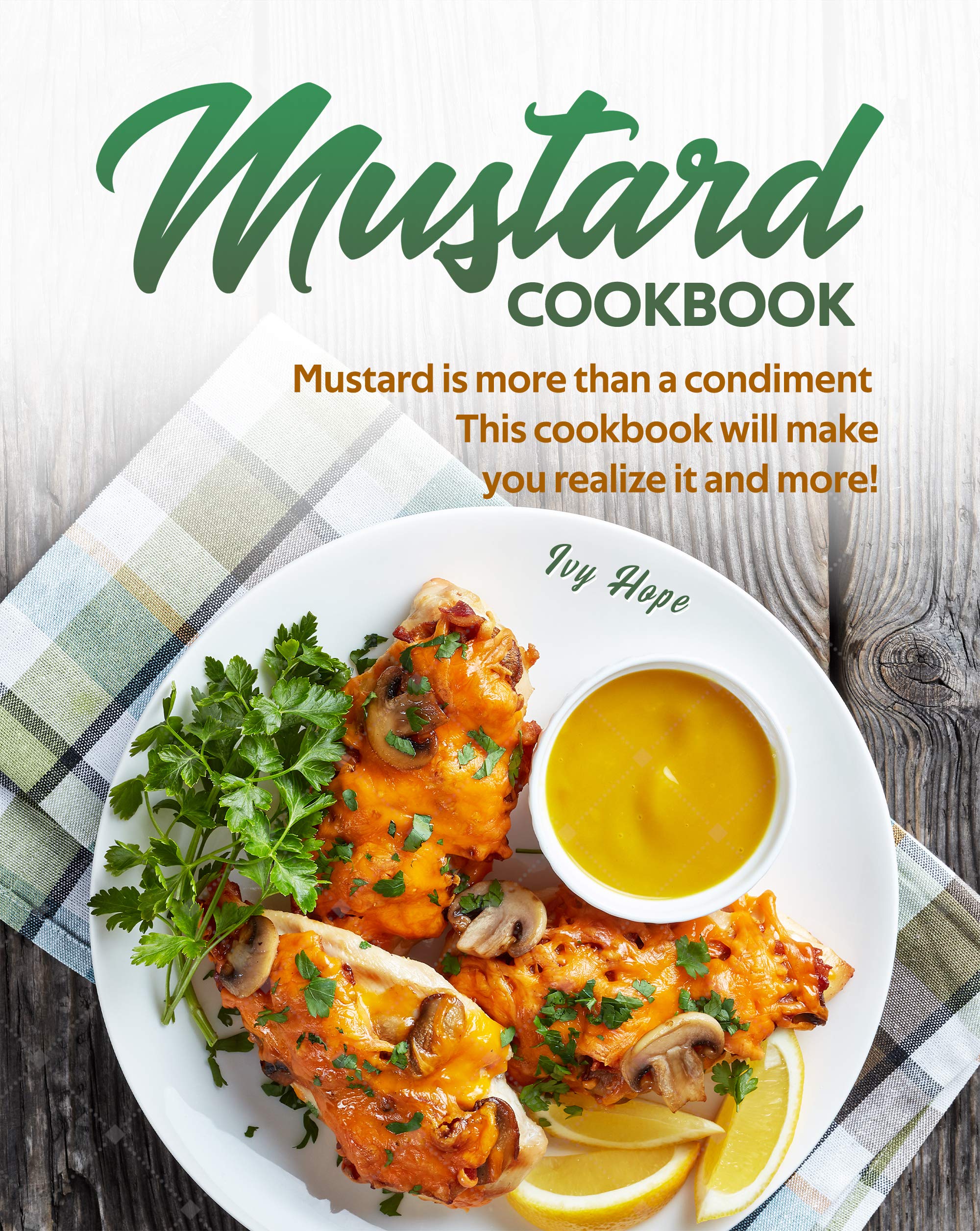 Mustard Cookbook: Mustard is more than a condiment - This cookbook will ...