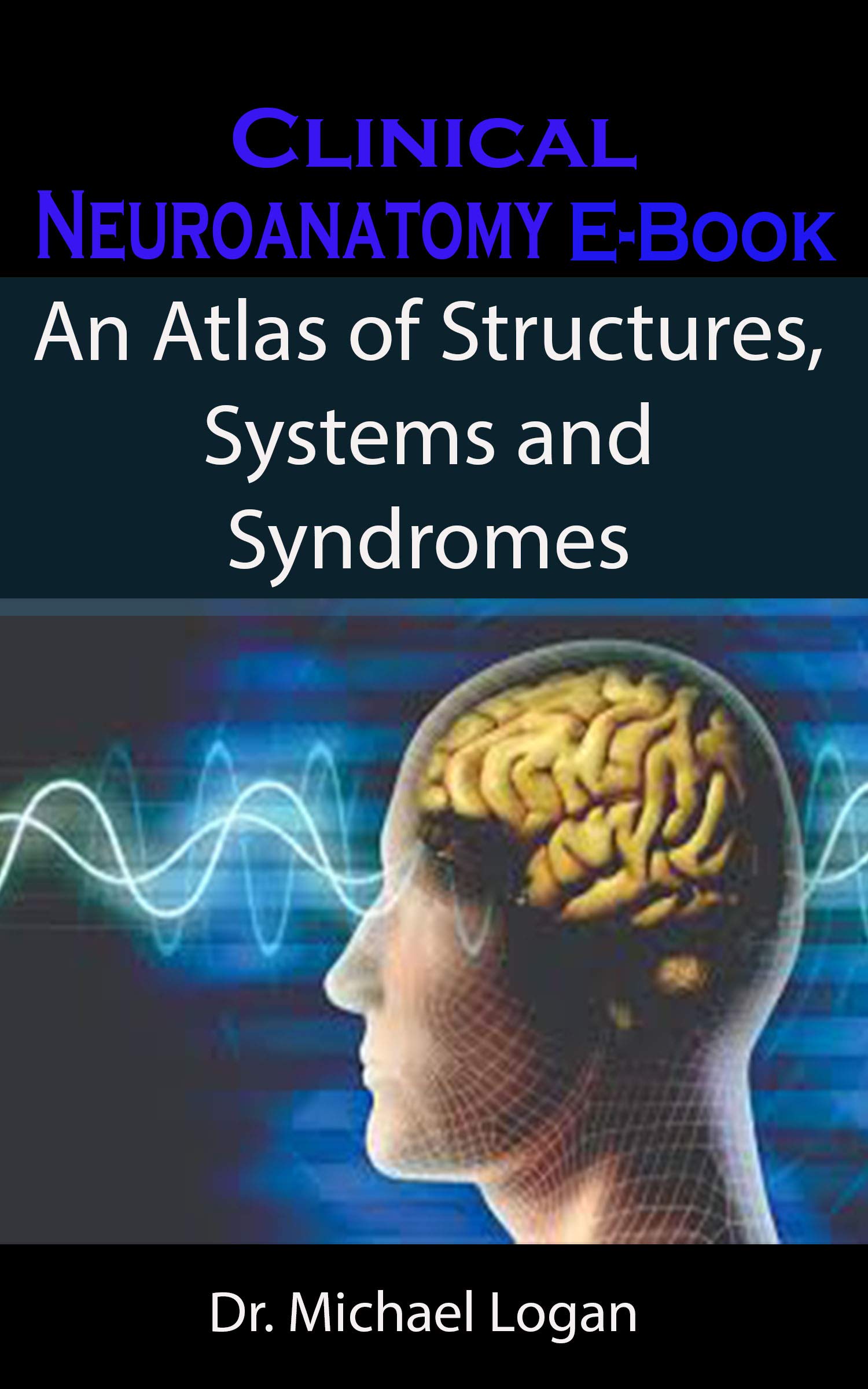 Clinical Neuroanatomy E-Book: Clinical Neuroanatomy E-Book: An Atlas of Structures,Systems and ...