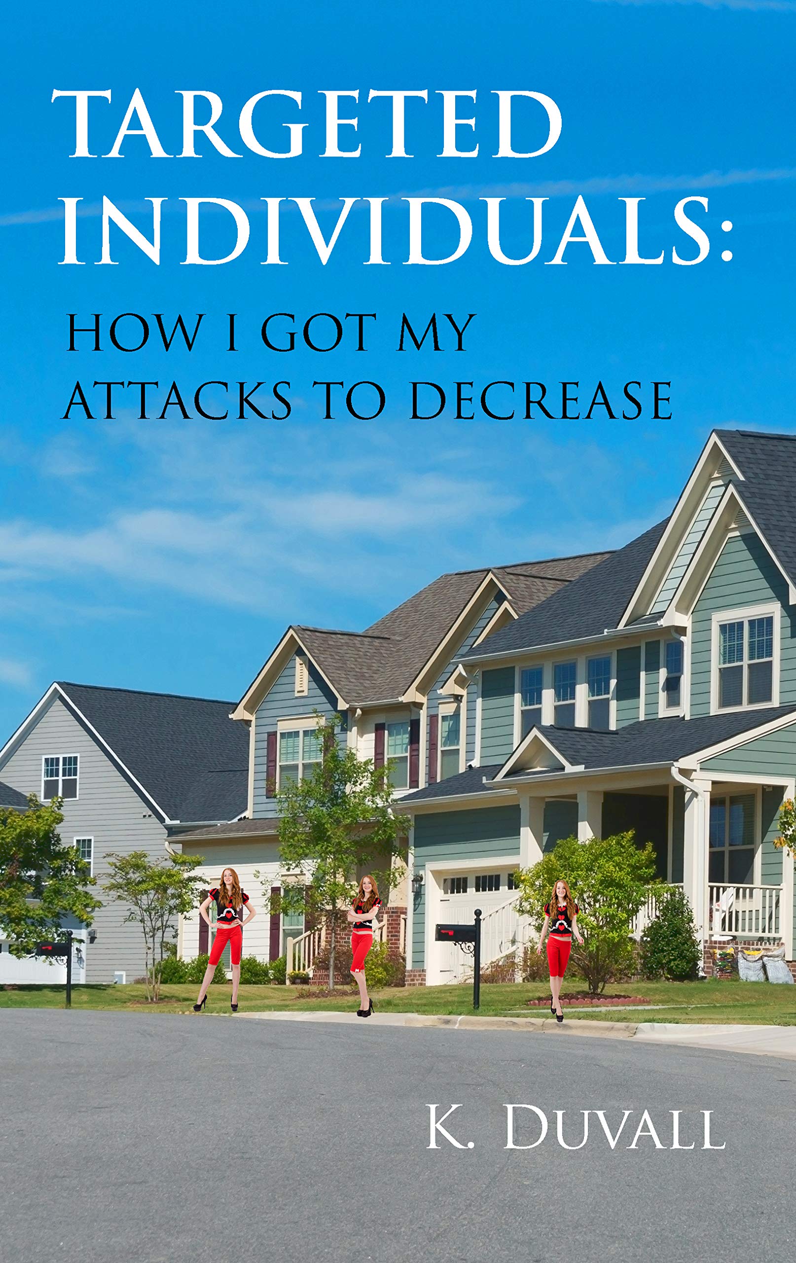 Targeted Individuals: How I Got My Attacks to Decrease by K Duvall ...
