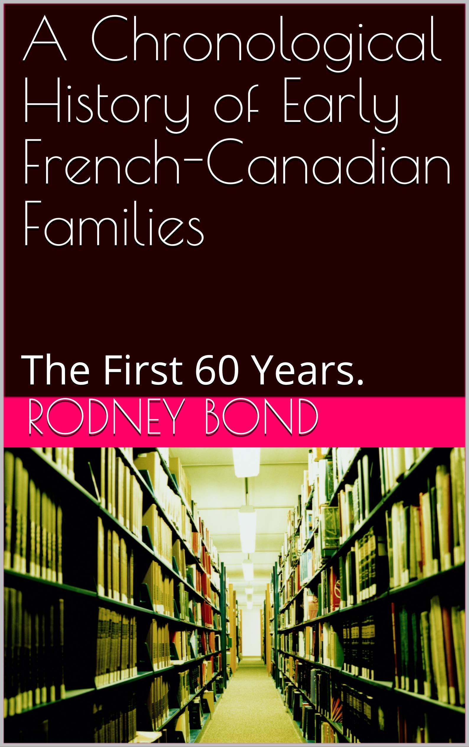 A Chronological History of Early French-Canadian Families: The First 60 ...