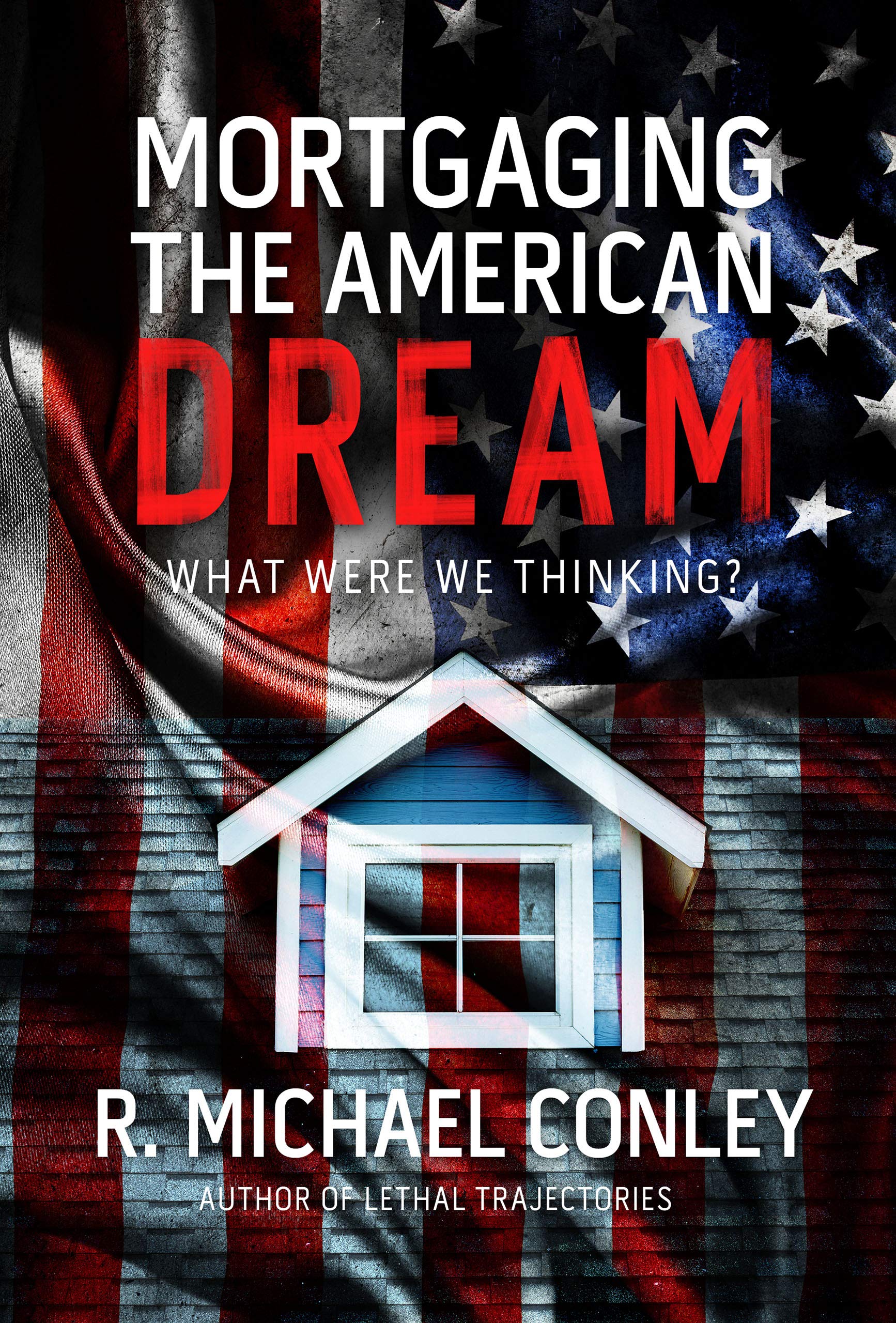 Mortgaging the American Dream : What Were We Thinking? by R. Michael ...
