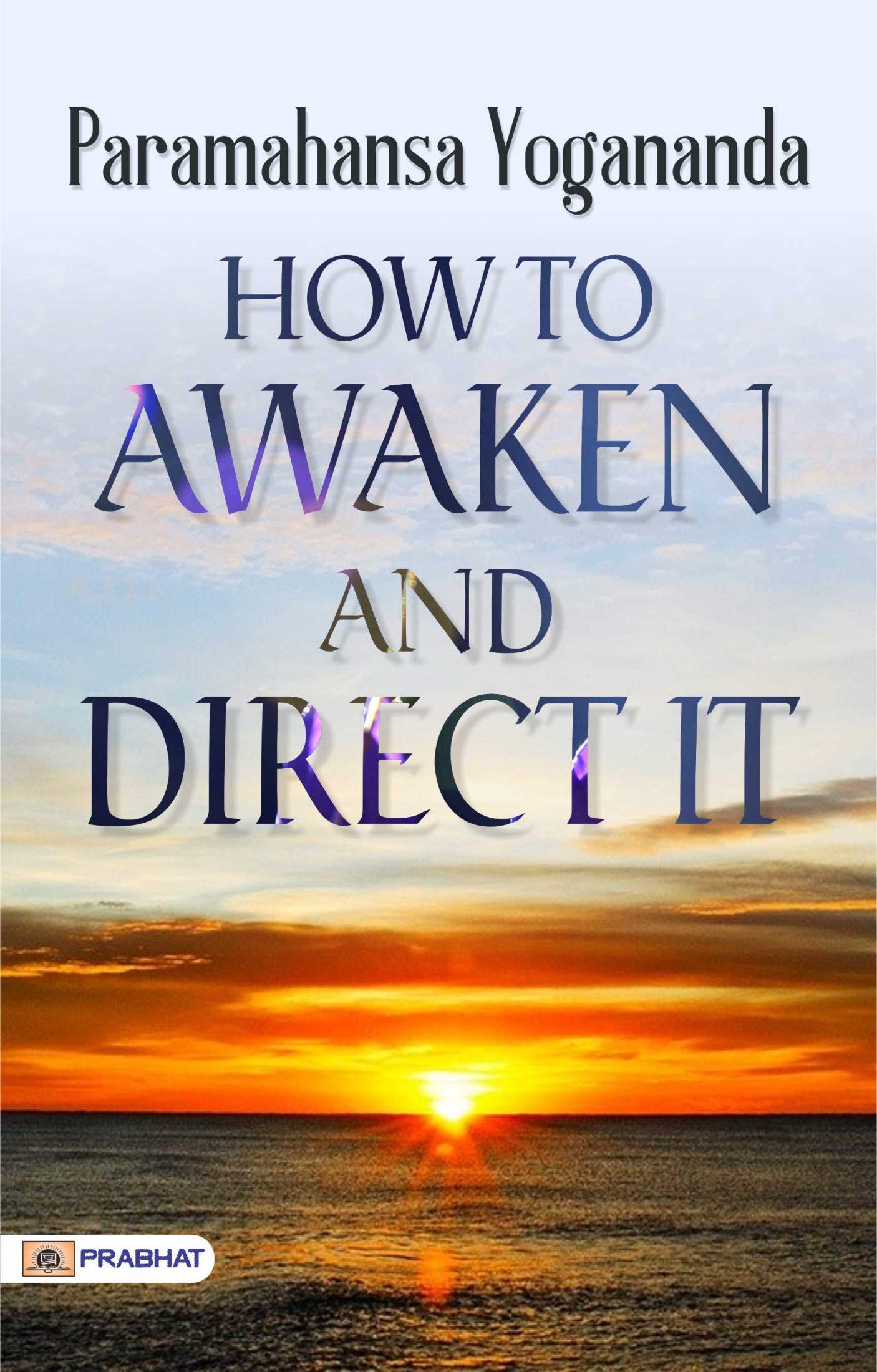 How to Awaken and Direct It (English Edition): Paramahansa Yogananda ...