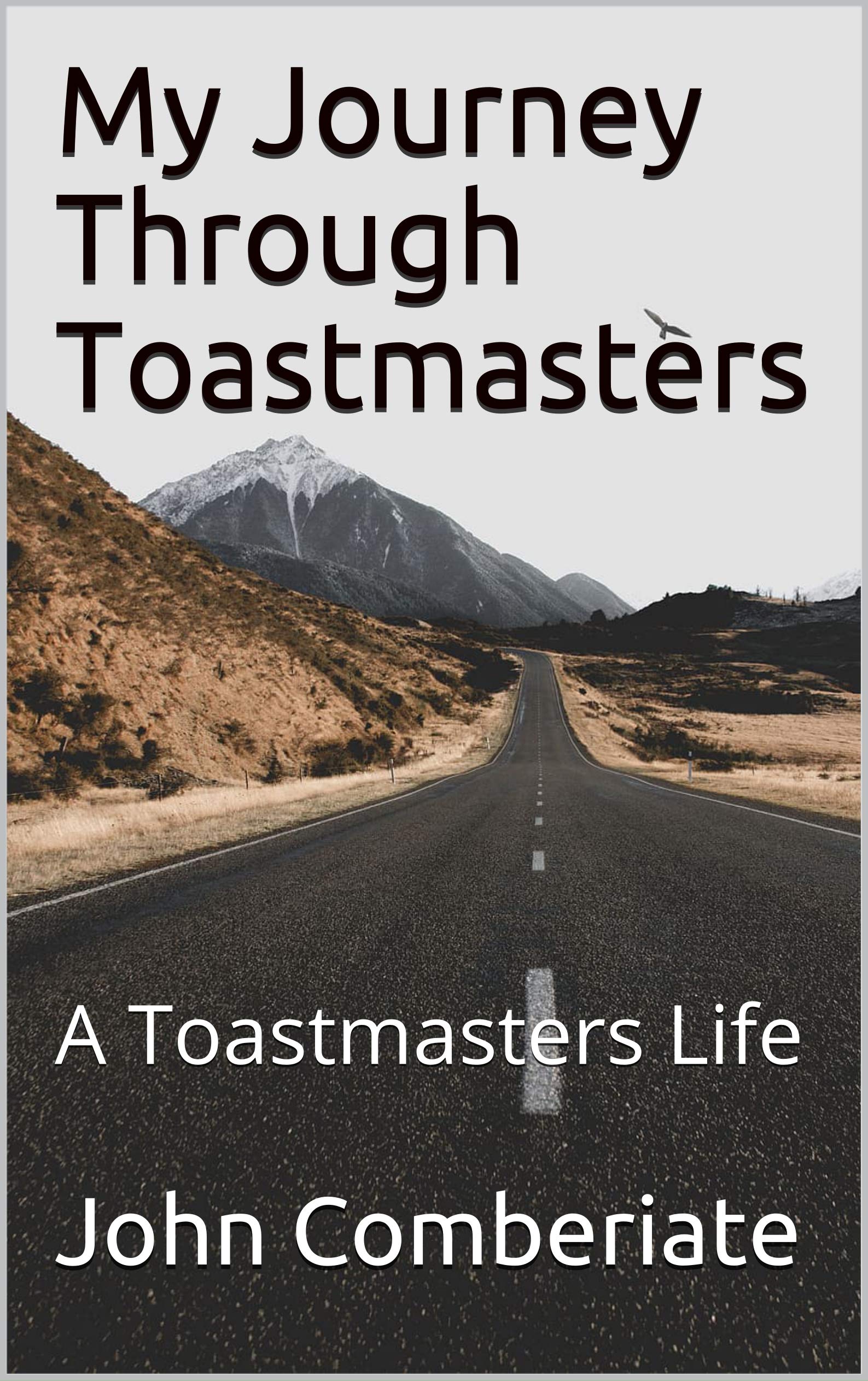 My Journey Through Toastmasters: A Toastmasters Life by John Comberiate ...