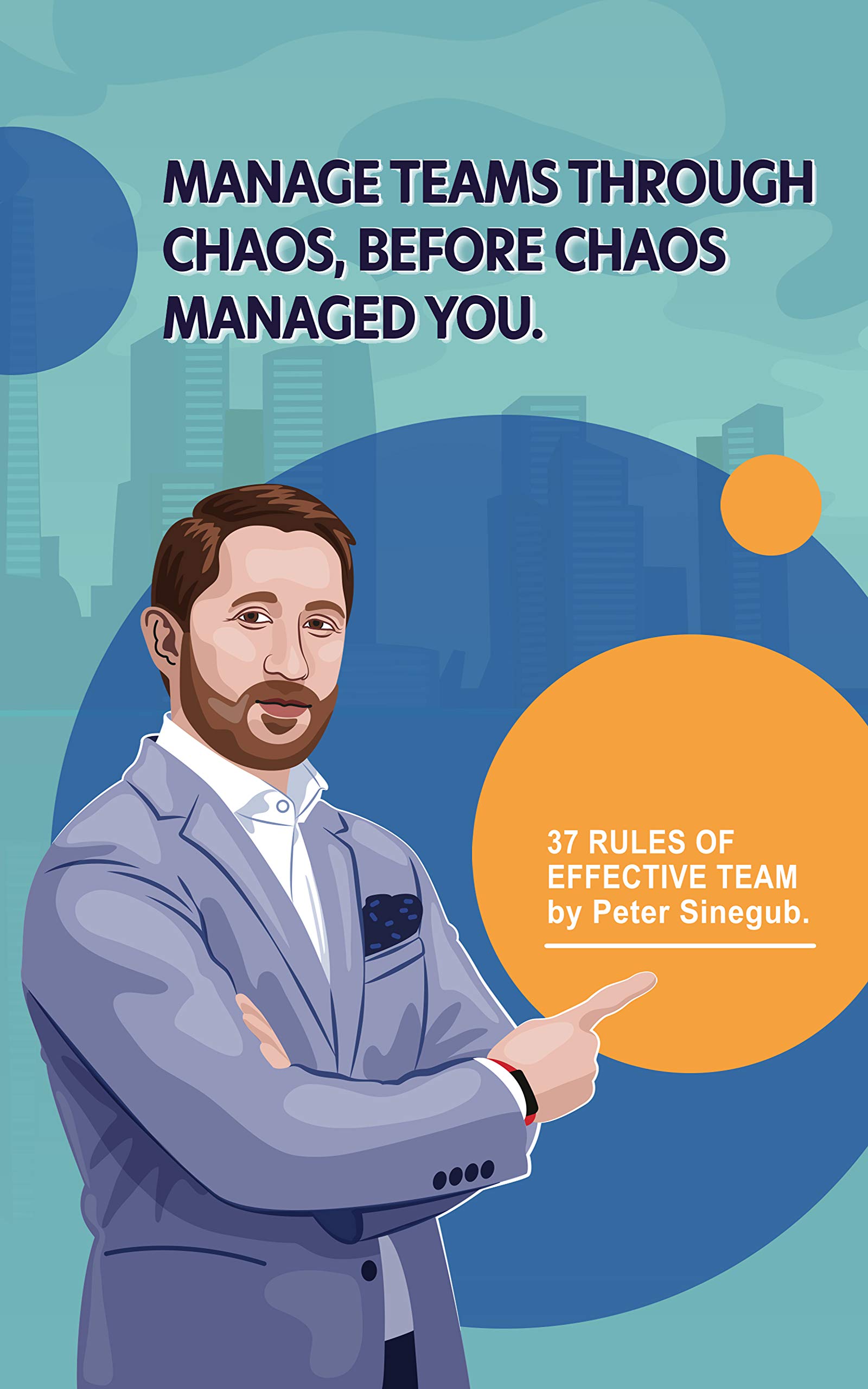 Manage Teams Through Chaos, Before Chaos Managed You: 37 Rules of ...