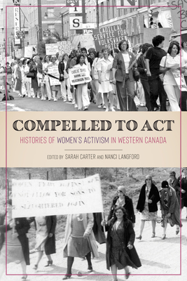 Compelled to Act: Histories of Women's Activism in Western Canada by ...