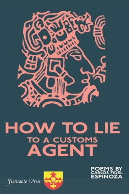 How to Lie to a Customs Agent by Carlos Fidel Espinoza | Goodreads