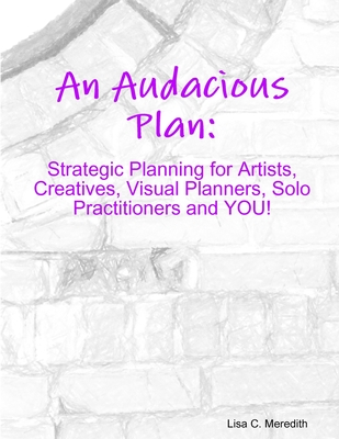 An Audacious Plan Workbook: Strategic Planning for Artists, Creatives ...