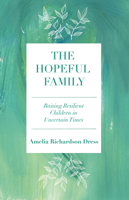The Hopeful Family: Raising Resilient Children in Uncertain Times by ...