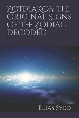 ZOIDIAKOS: The Original Signs Of The Zodiac Decoded by Elias Syed ...
