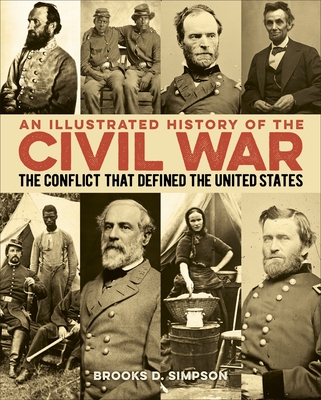 An Illustrated History of the Civil War: The Conflict that Defined the ...