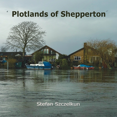 Plotlands of Shepperton: Photographs 2004 - 2016 by Stefan Szczelkun ...
