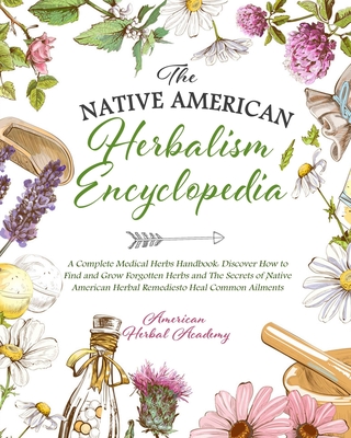 The Native American Herbalism Encyclopedia - A Complete Medical Herbs ...