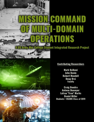 Mission Command of Multi-Domain Operations by Mark Balboni Et Al ...