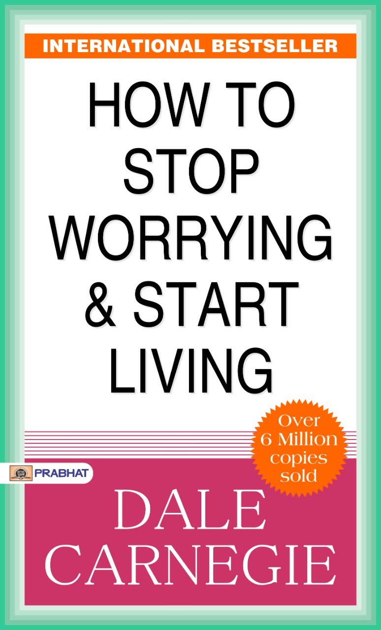 How to Stop Worrying and Start Living: Dale Carnegie Provides ...