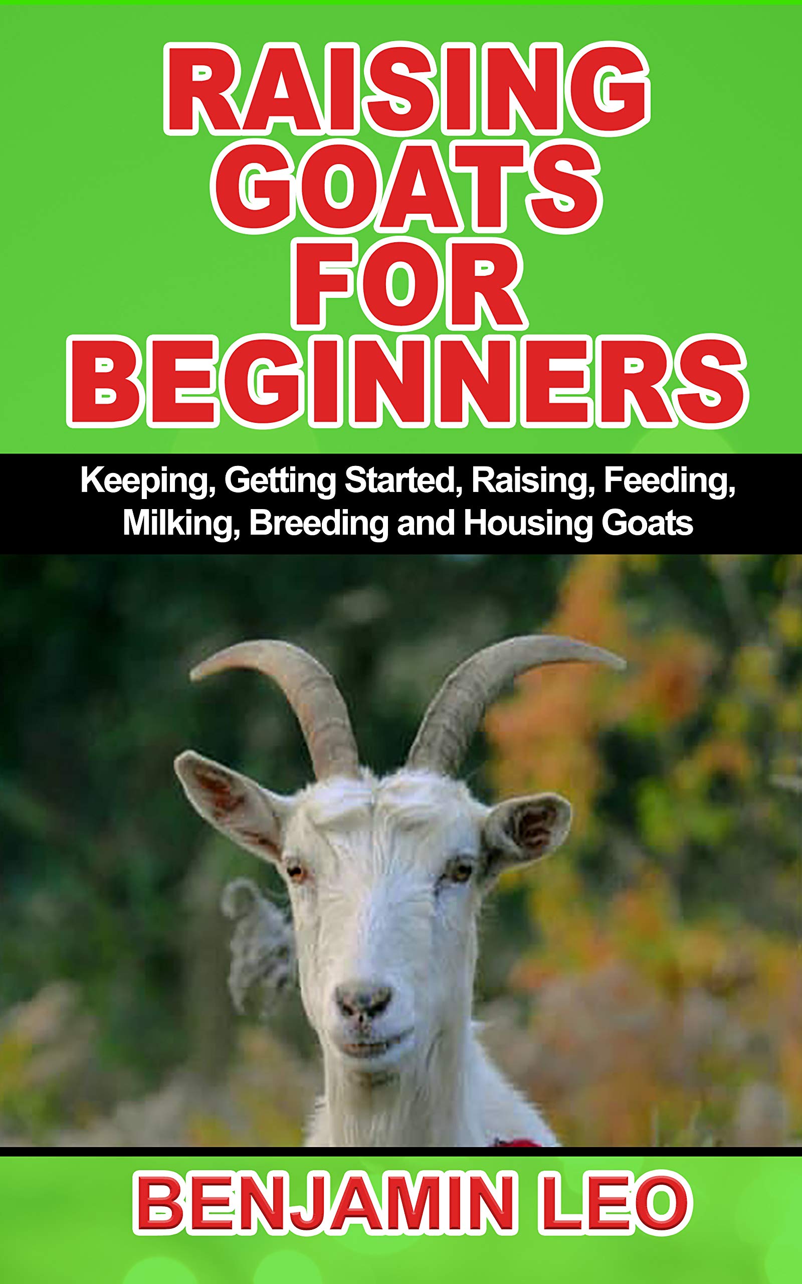 RAISING GOATS FOR BEGINNERS: Keeping, Getting Started, Raising, Feeding ...