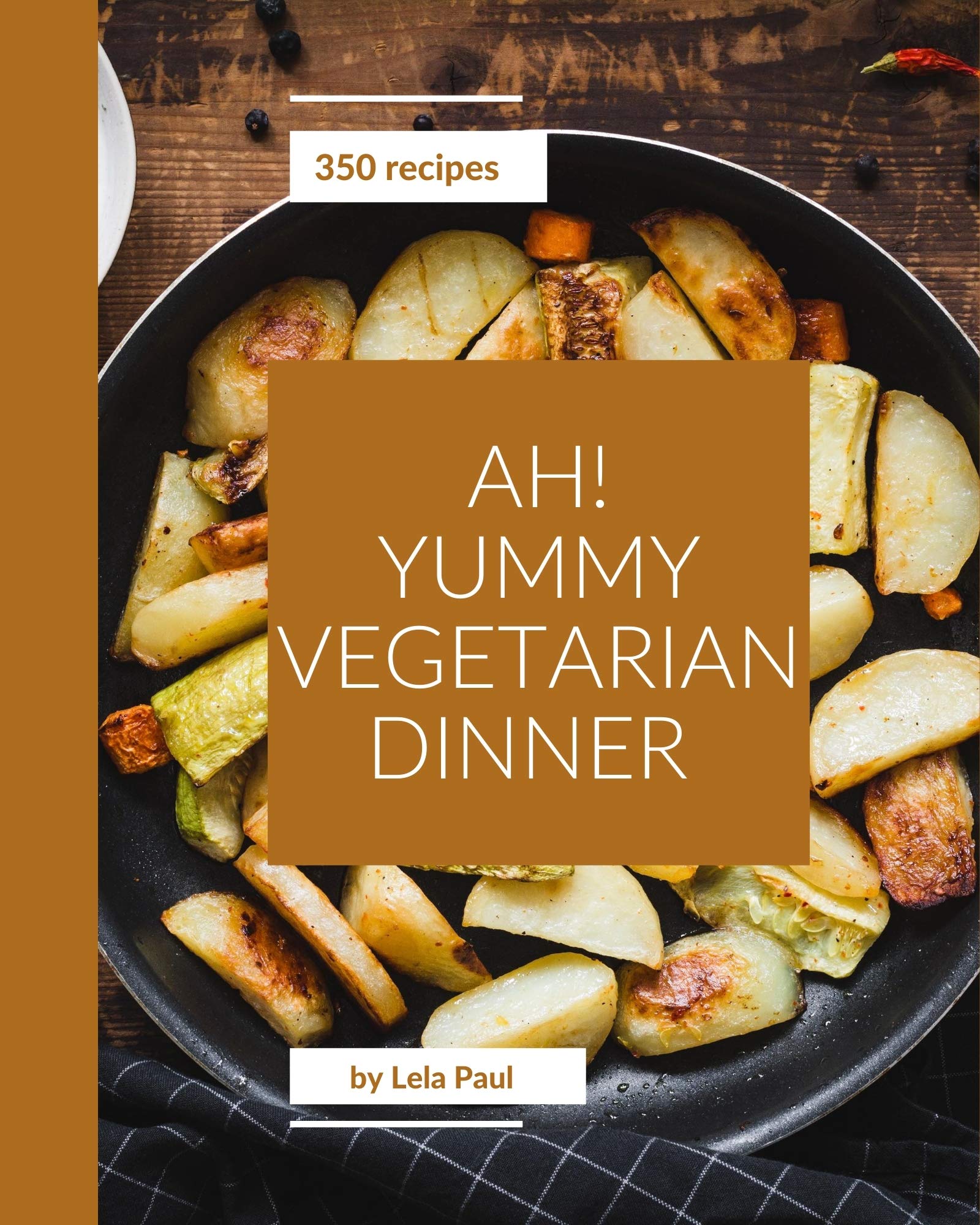 Ah! 350 Yummy Vegetarian Dinner Recipes: The Best Yummy Vegetarian ...
