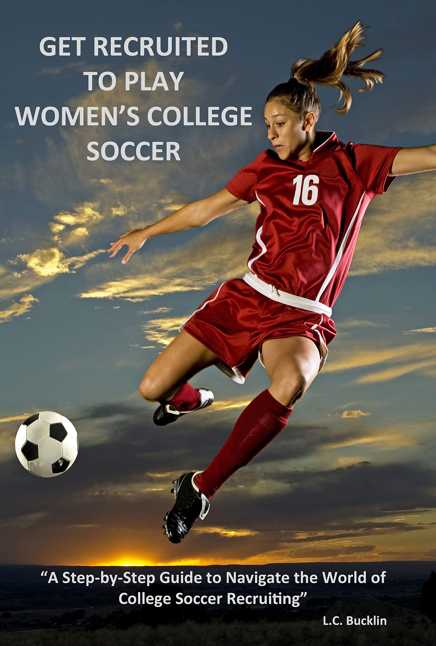Get Recruited to Play Women's College Soccer: A Step-By-Step Guide to ...