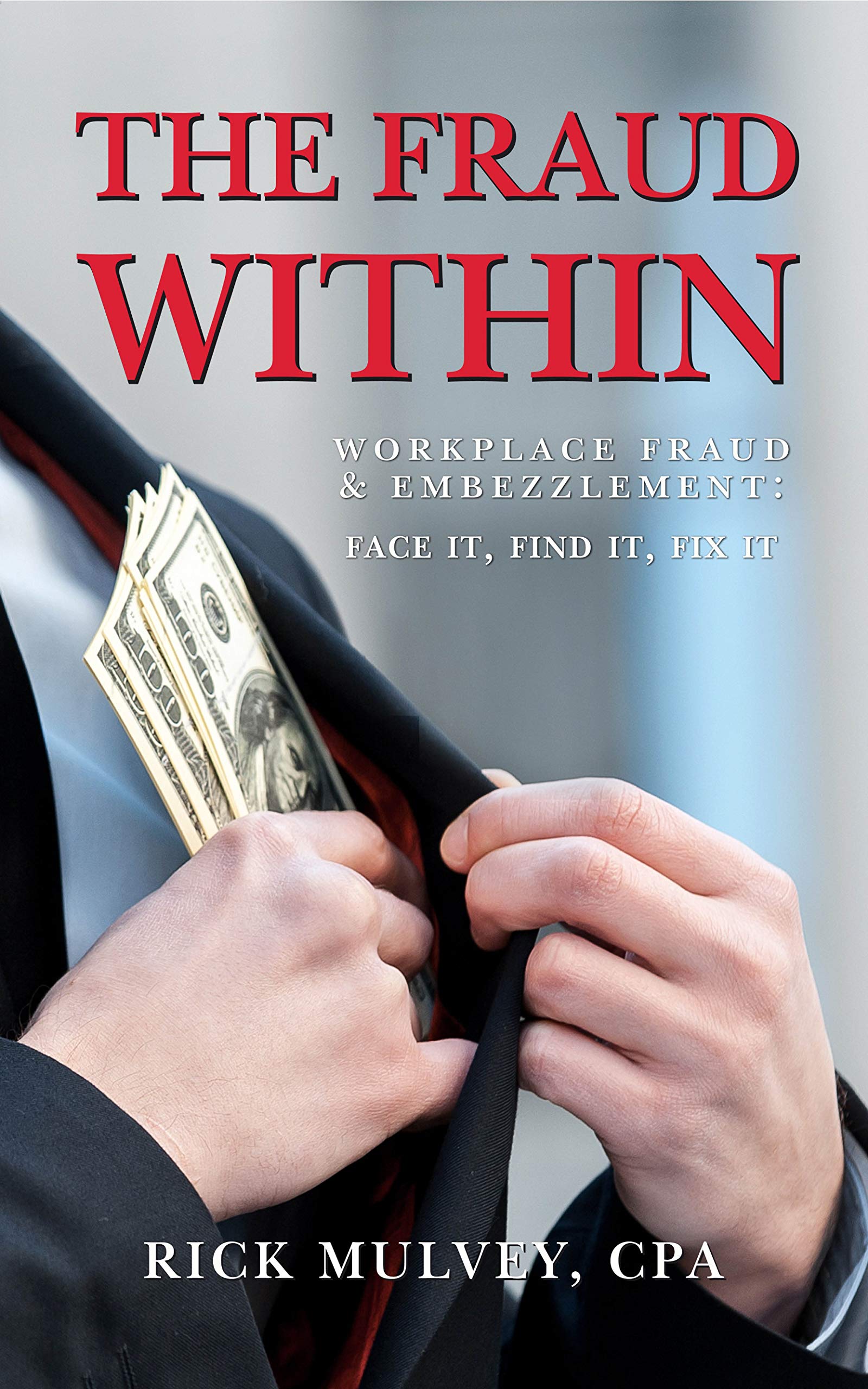 The Fraud Within: Workplace Fraud & Embezzlement: Face It, Find It, Fix ...