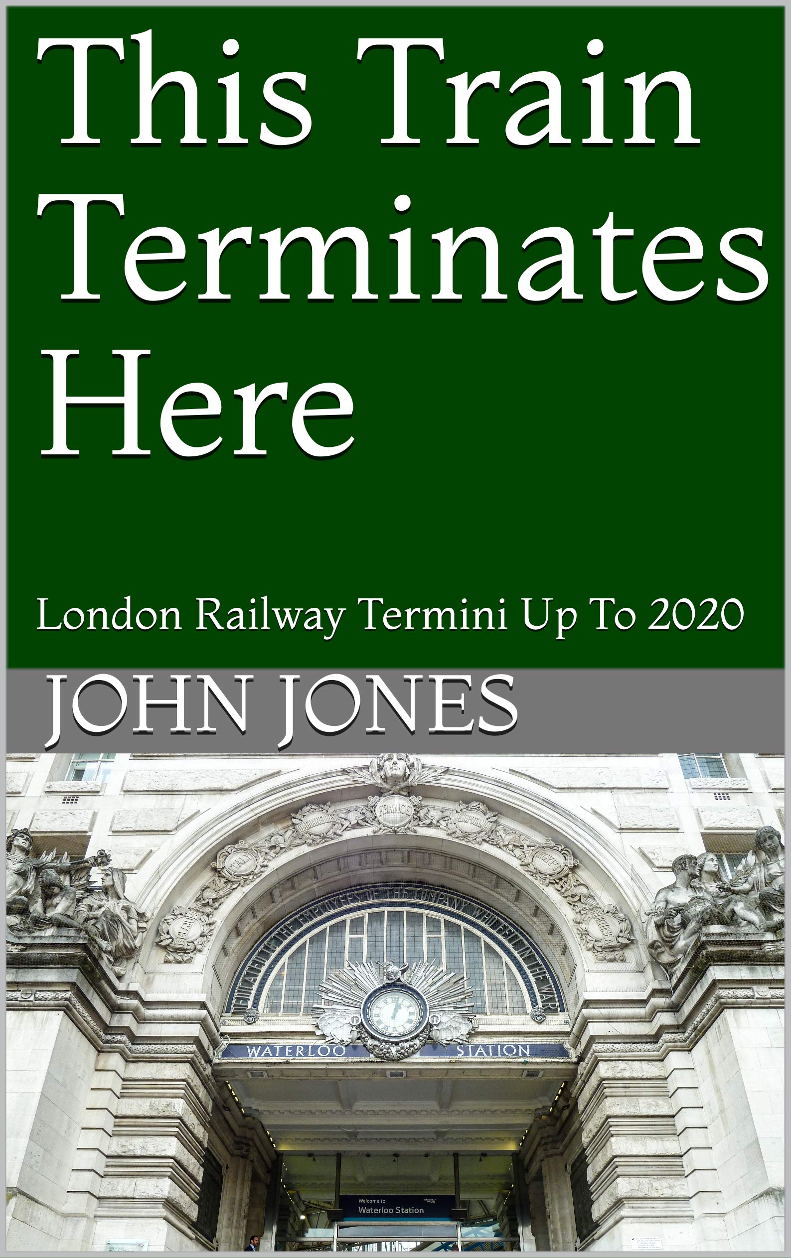This Train Terminates Here: London Railway Termini Up To 2020 by John ...