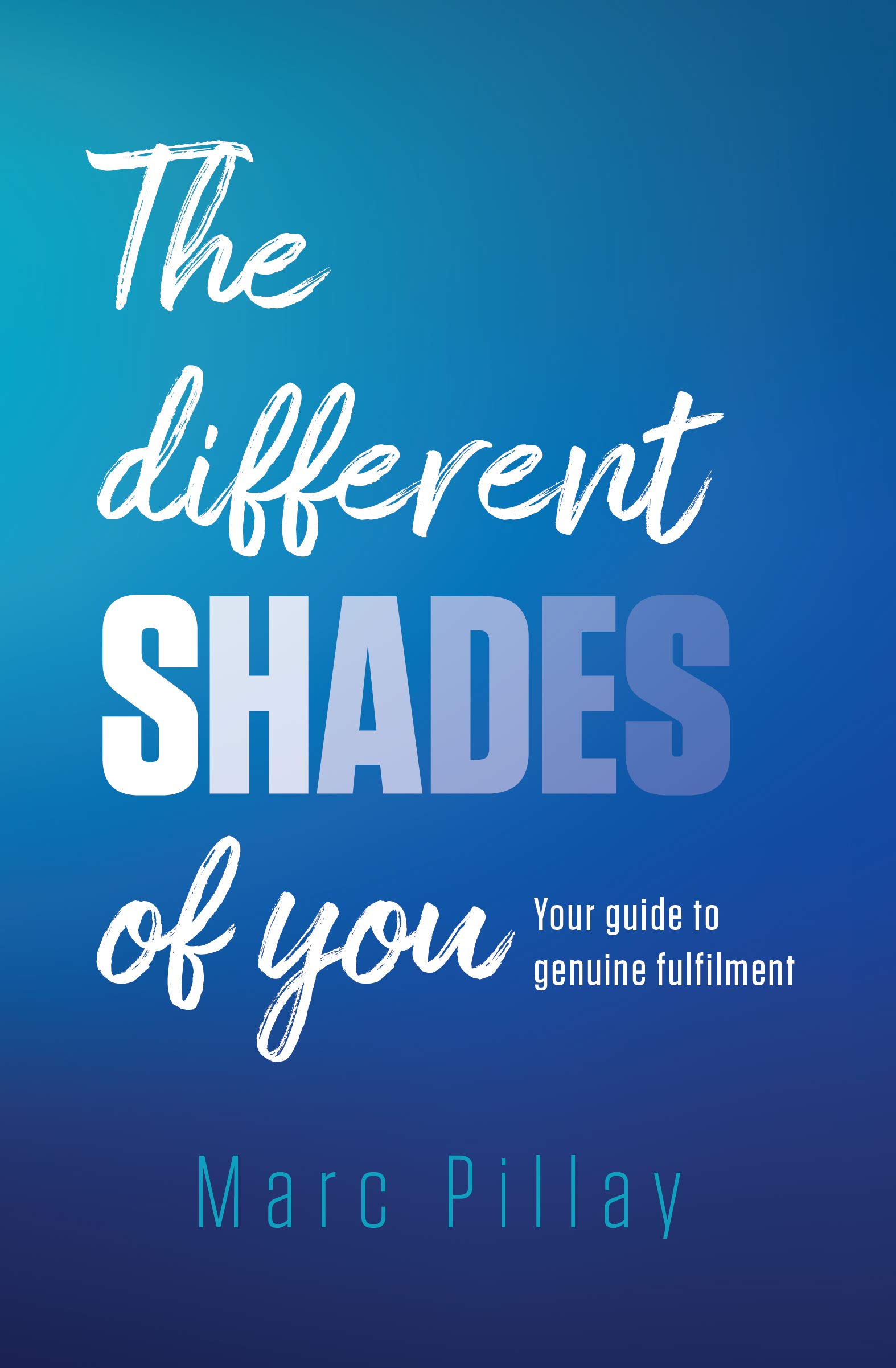 The Different Shades of You: Your guide to genuine fulfilment by MARC PILLAY | Goodreads