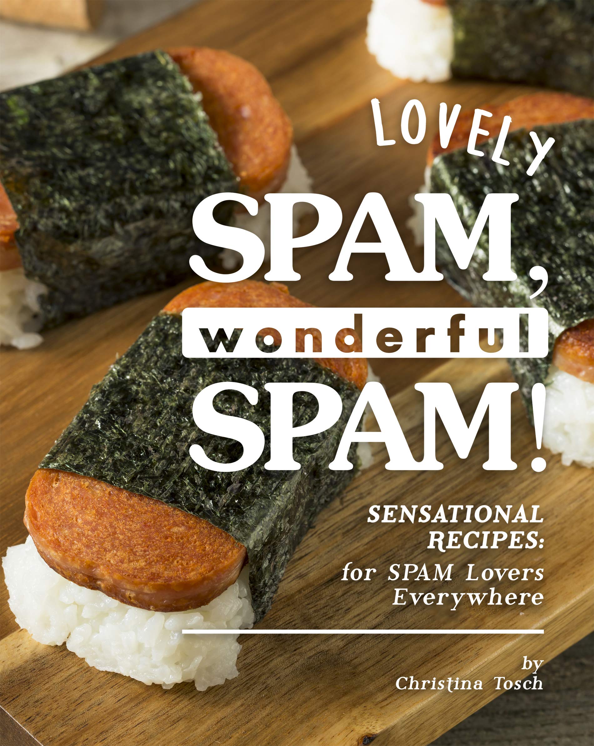 Lovely SPAM, Wonderful SPAM!: Sensational Recipes: for SPAM Lovers ...
