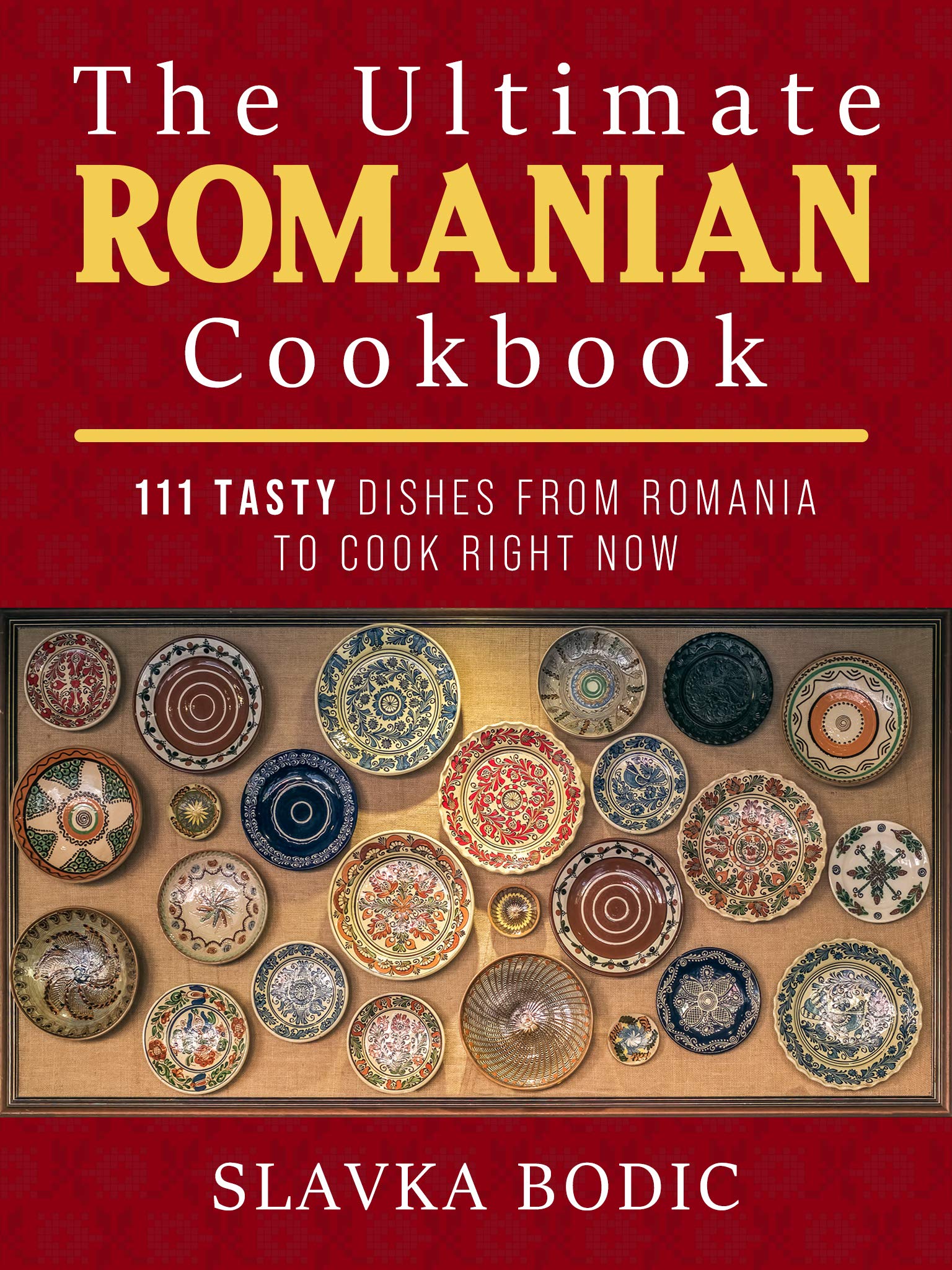 The Ultimate Romanian Cookbook: 111 tasty dishes from Romania to cook ...
