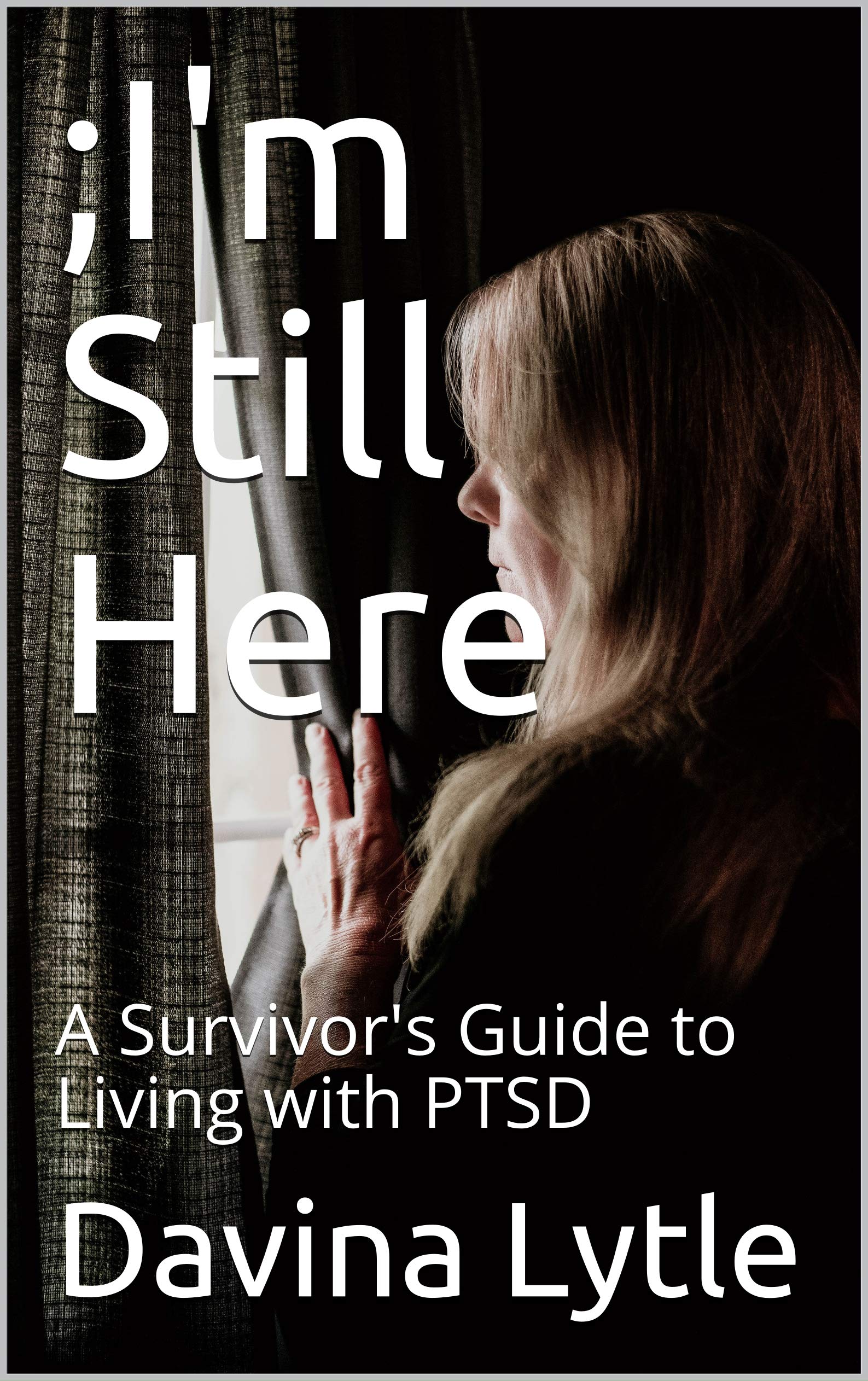 ;I'm Still Here: A Survivor's Guide to Living with PTSD by Davina Lytle ...
