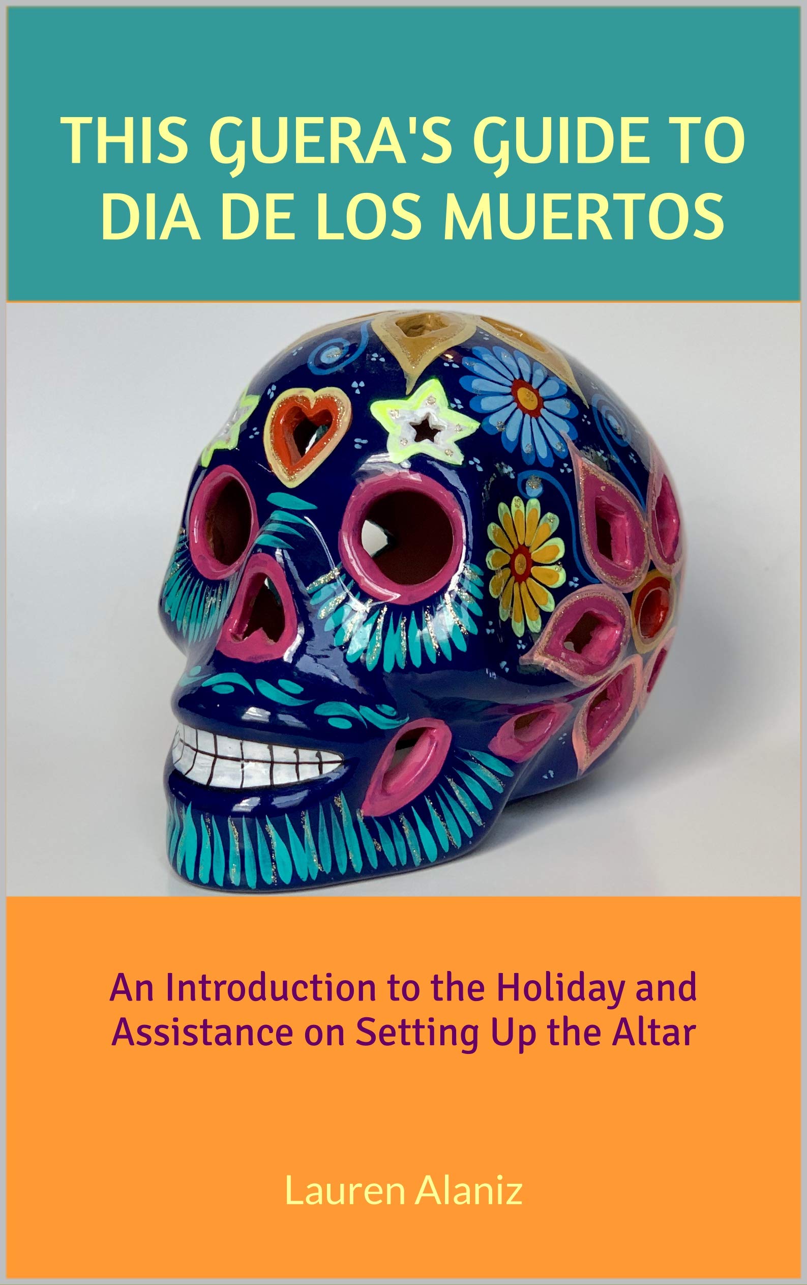 This Güera's Guide to Día de los Muertos: An Introduction to the ...