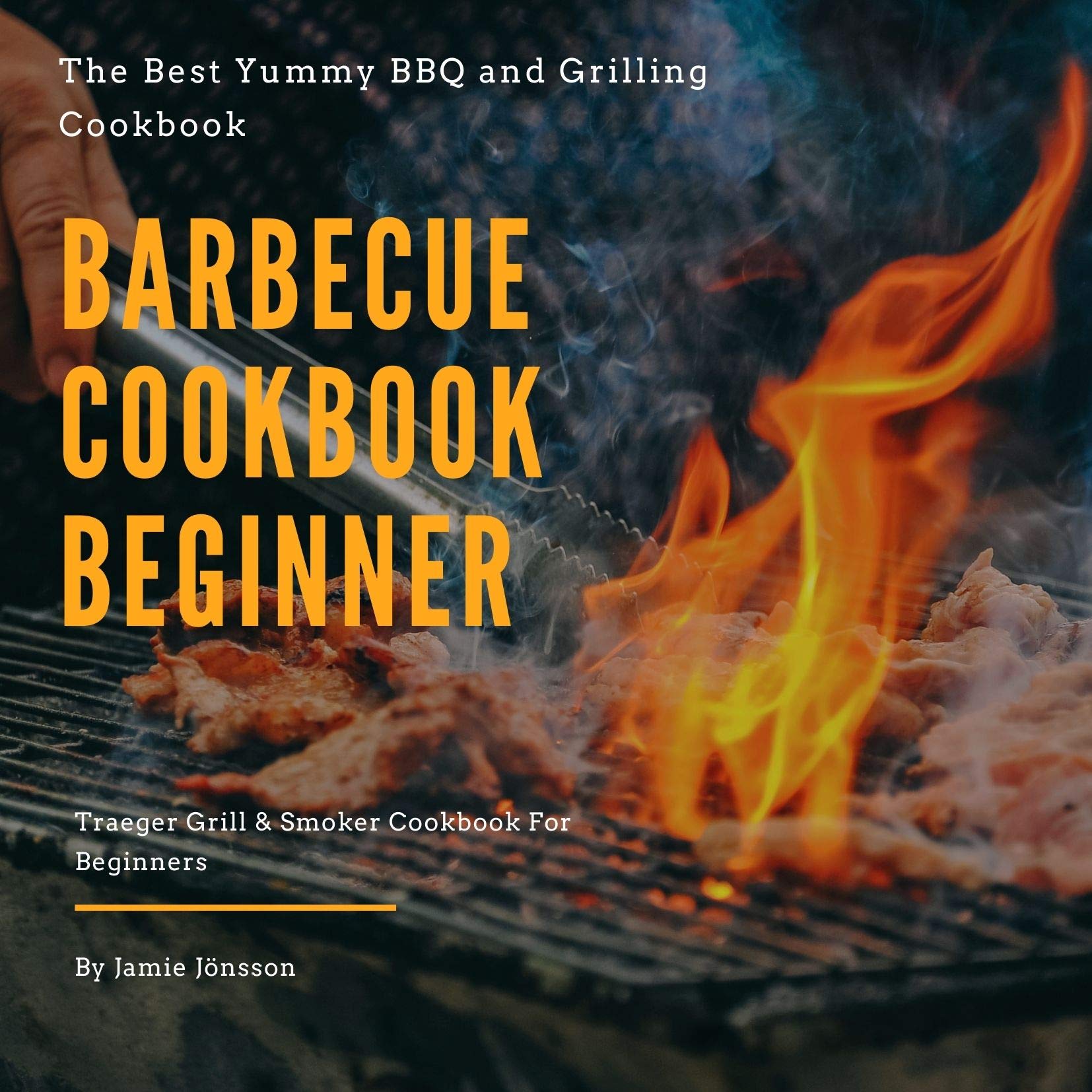 Barbecue cookbook beginner: The best Yummy BBQ and Grilling Cookbook ...