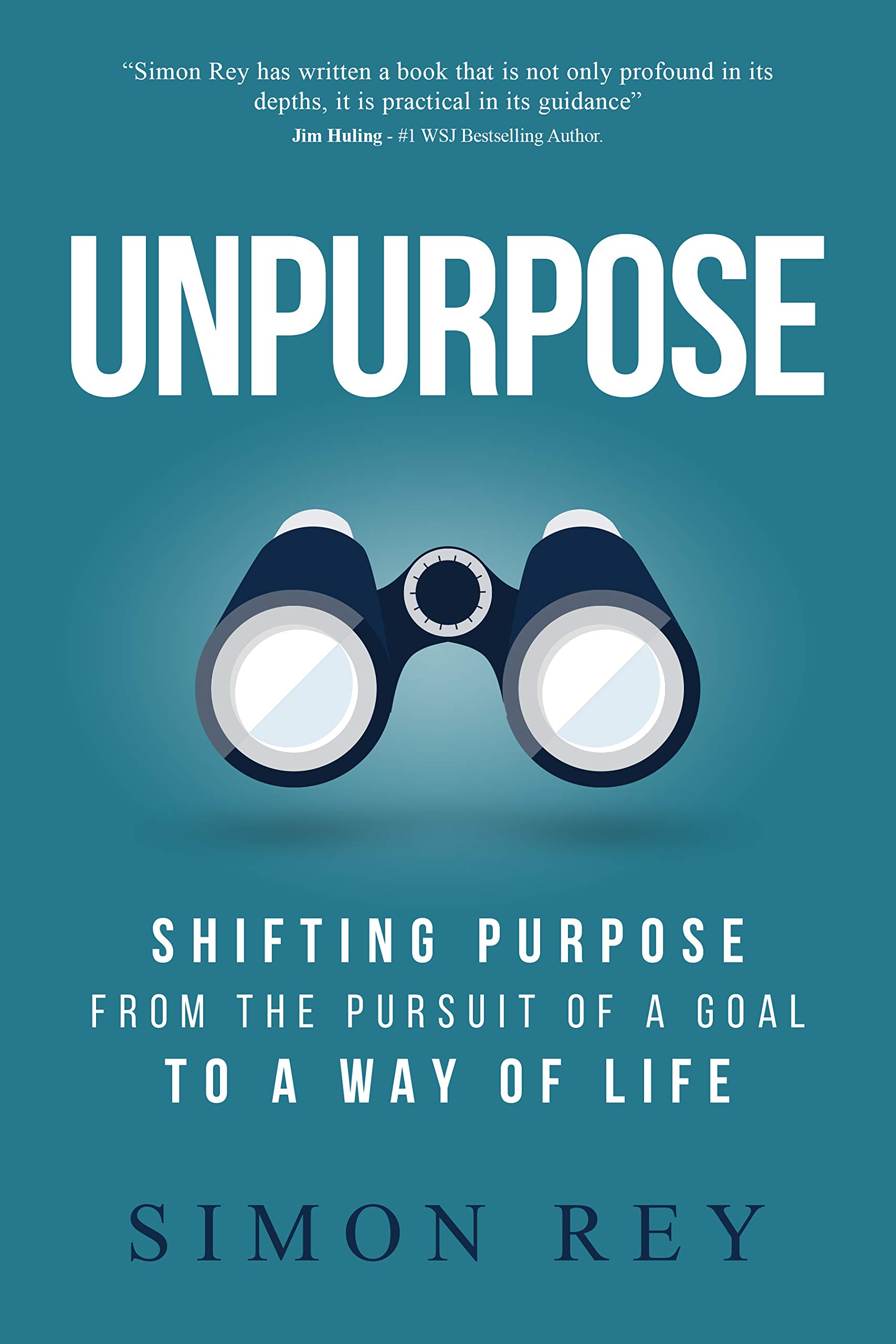 UNPURPOSE: Shifting Purpose from the Pursuit of a Goal to a Way of Life by Simon Rey | Goodreads