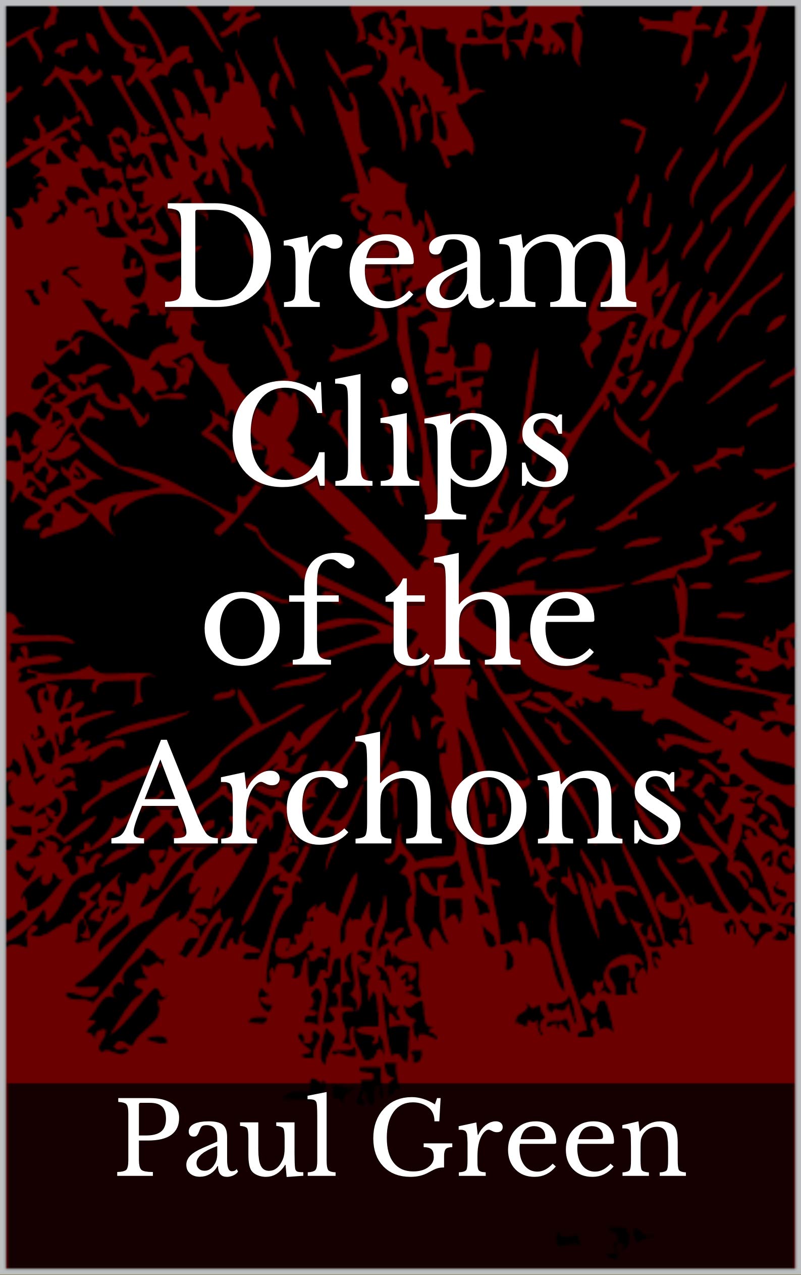 Dream Clips of the Archons by Paul Green | Goodreads