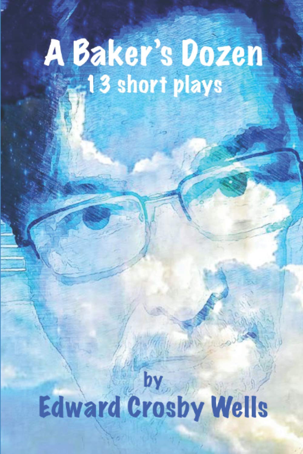 A BAKER'S DOZEN: 13 Short Plays by Edward Crosby Wells | Goodreads