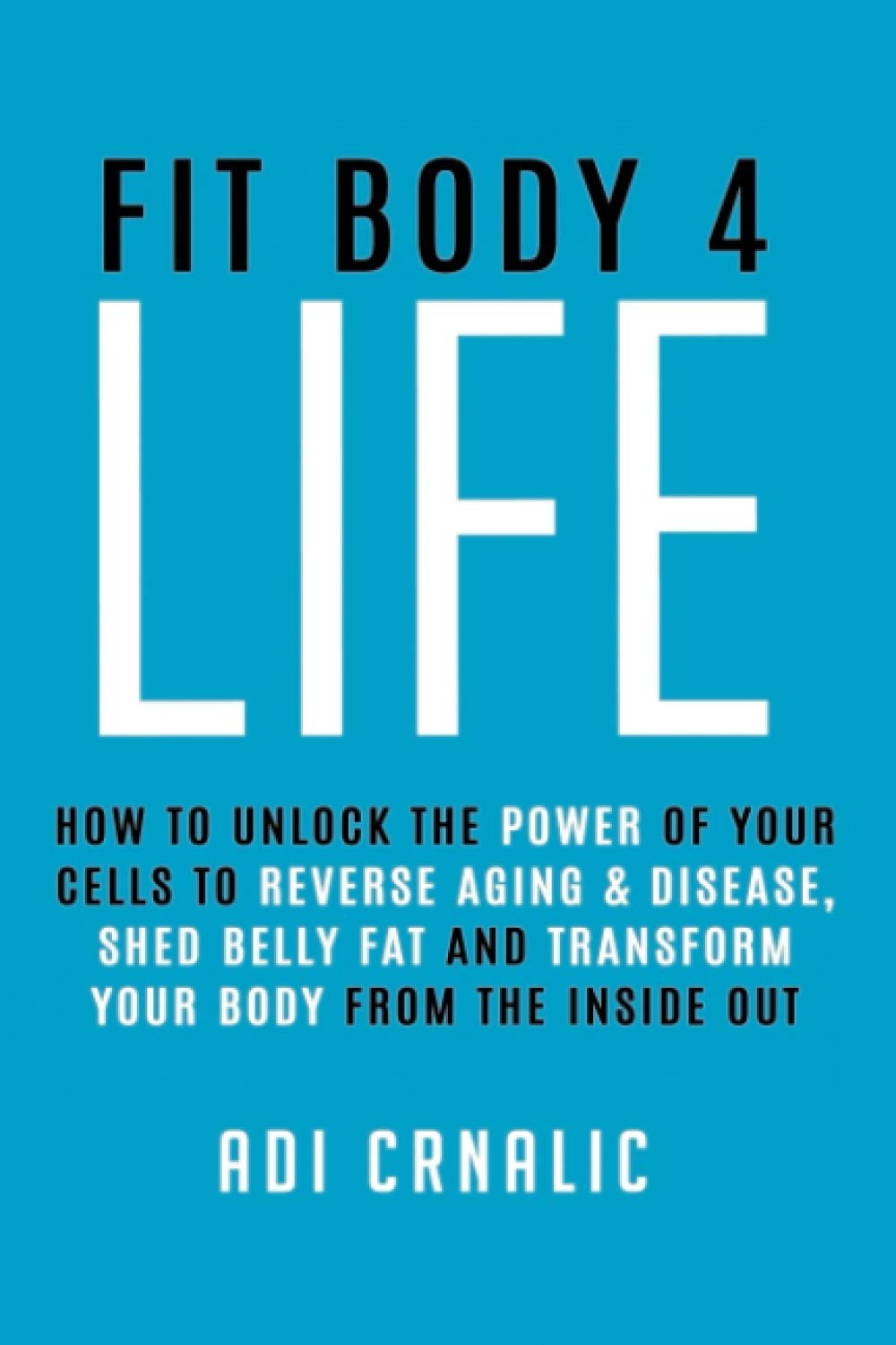 FIT BODY FOR LIFE: How to Unlock The Power of Your Cells to Reverse ...