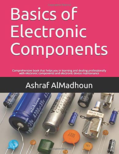 Basics of Electronic Components: Comprehensive book that helps you in ...