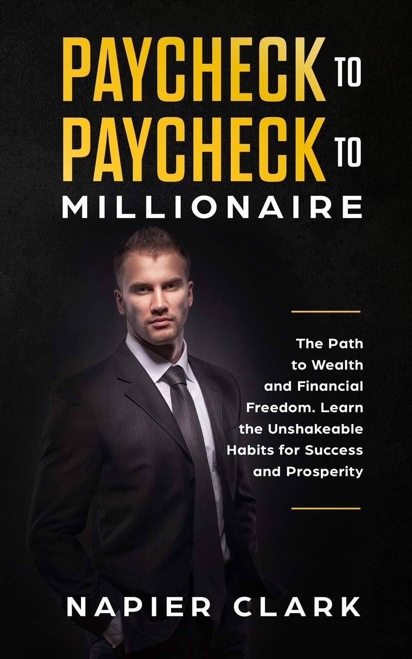 Paycheck to Paycheck to Millionaire: The Path to Wealth and Financial ...