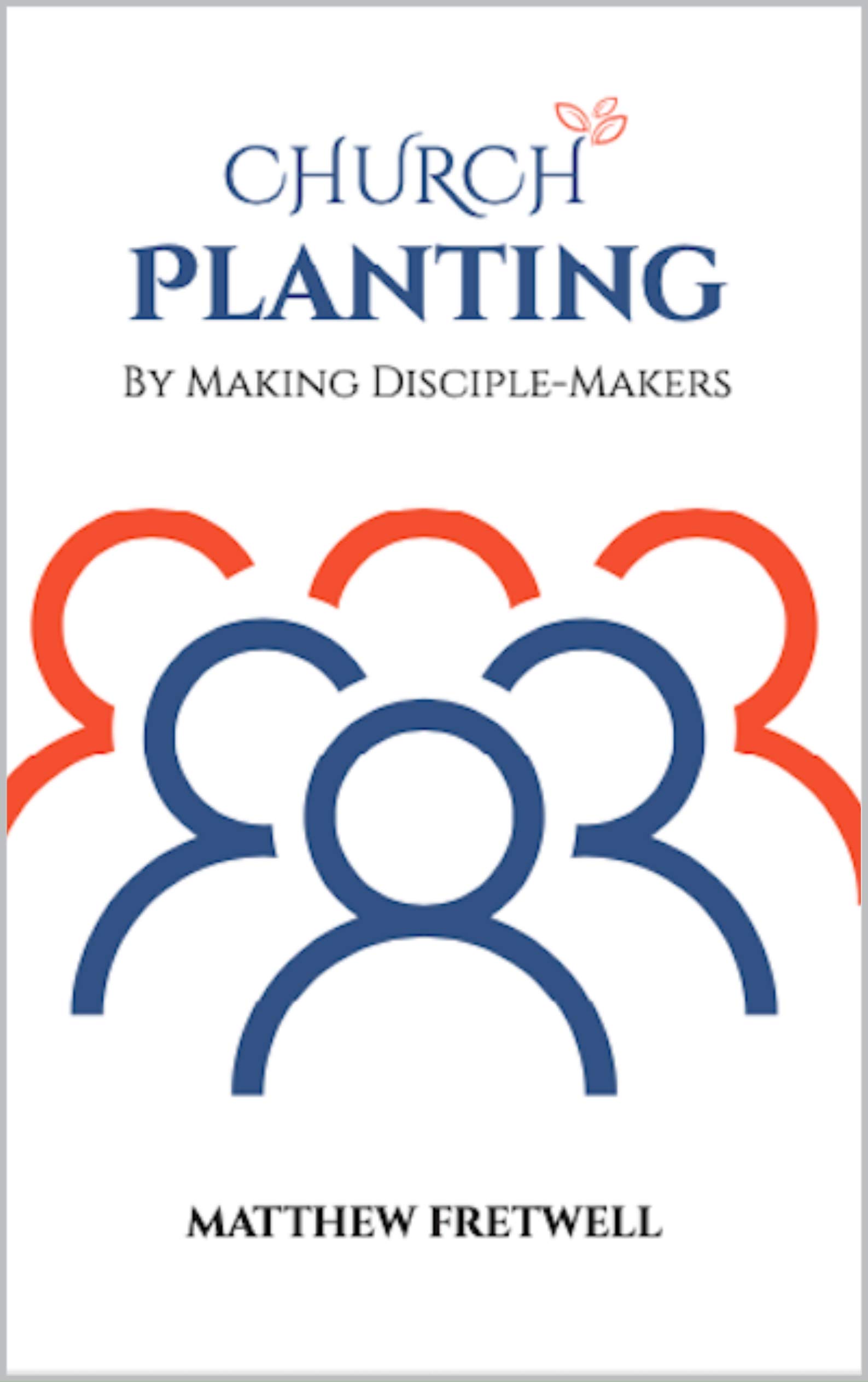 Church Planting: By Making Disciple-Makers by Matthew Fretwell | Goodreads