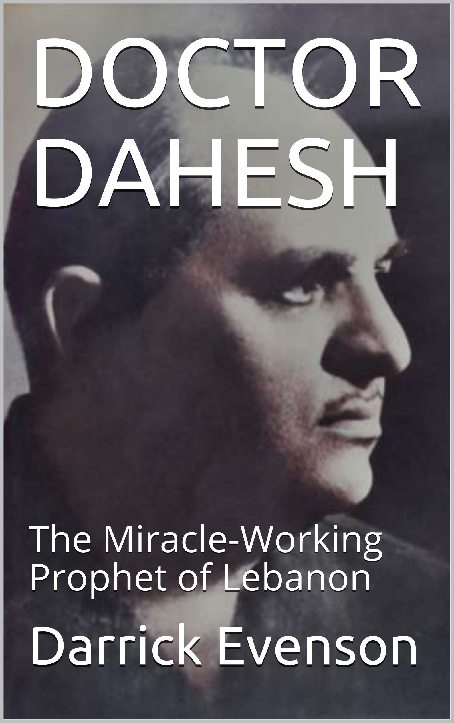 DOCTOR DAHESH: The Miracle-Working Prophet of Lebanon by Darrick ...